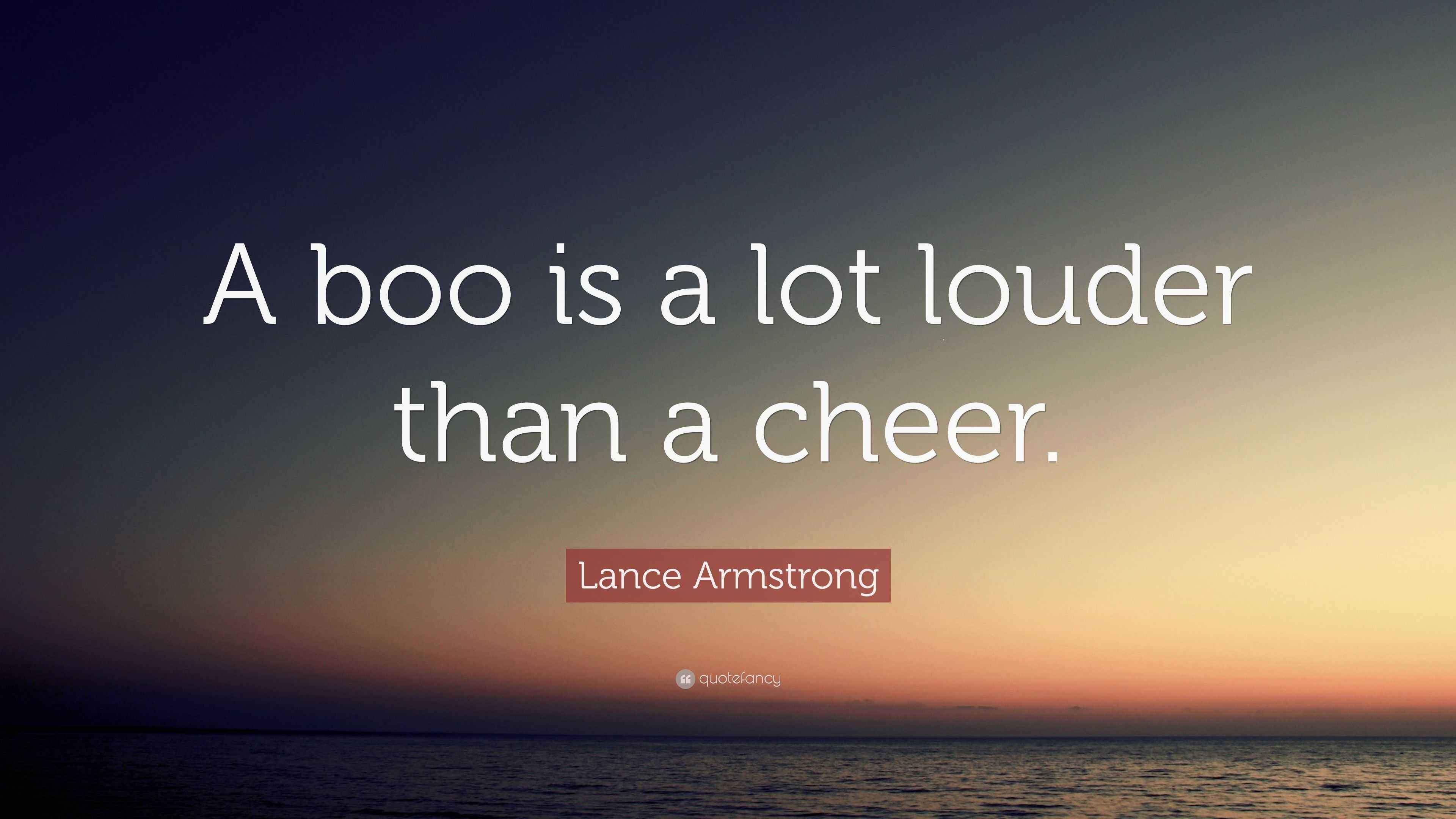 Lance Armstrong Quote: “A boo is a lot louder than a cheer.”