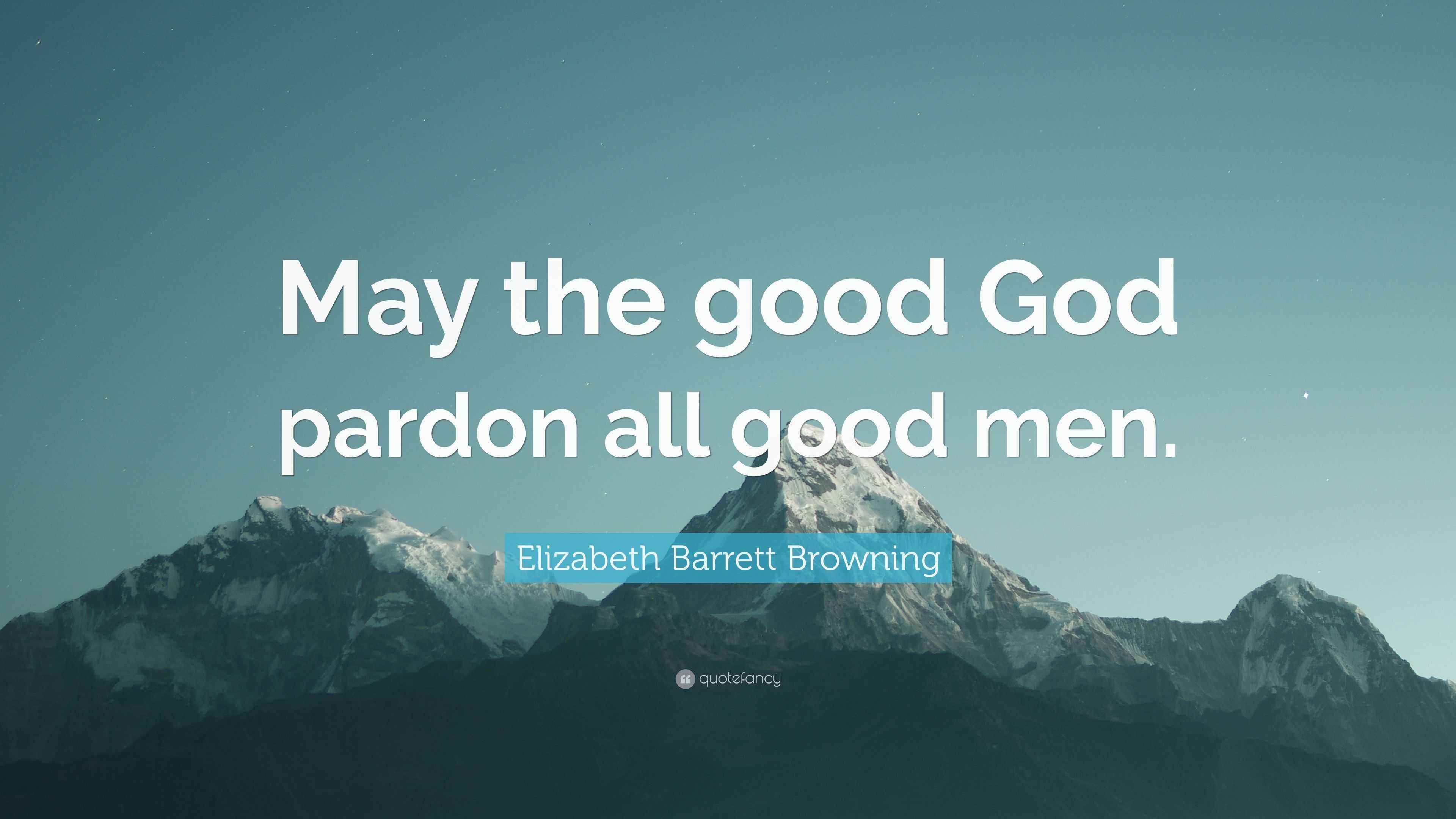Elizabeth Barrett Browning Quote: “May the good God pardon all good men.”