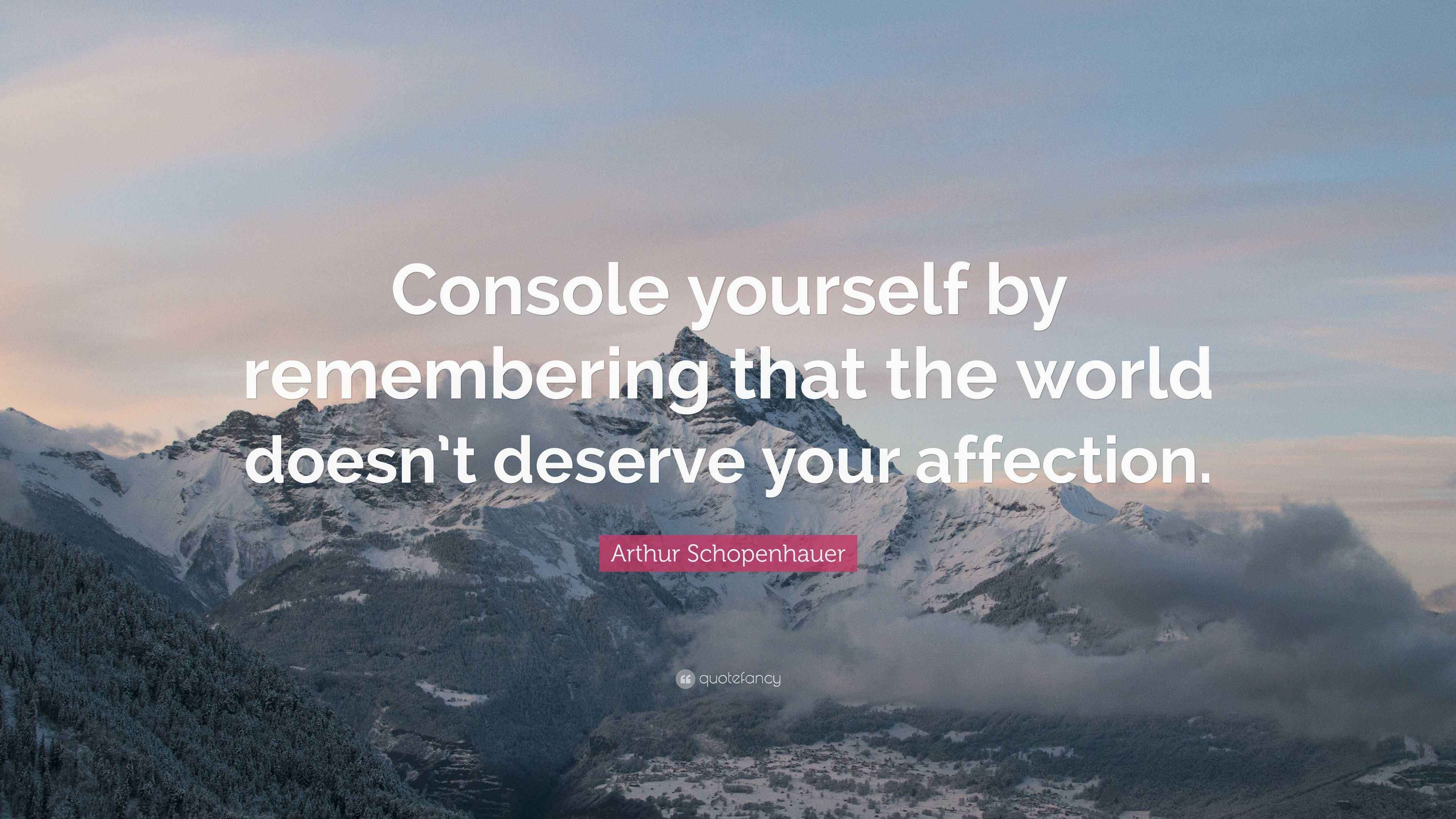 Arthur Schopenhauer Quote: “Console yourself by remembering that the ...