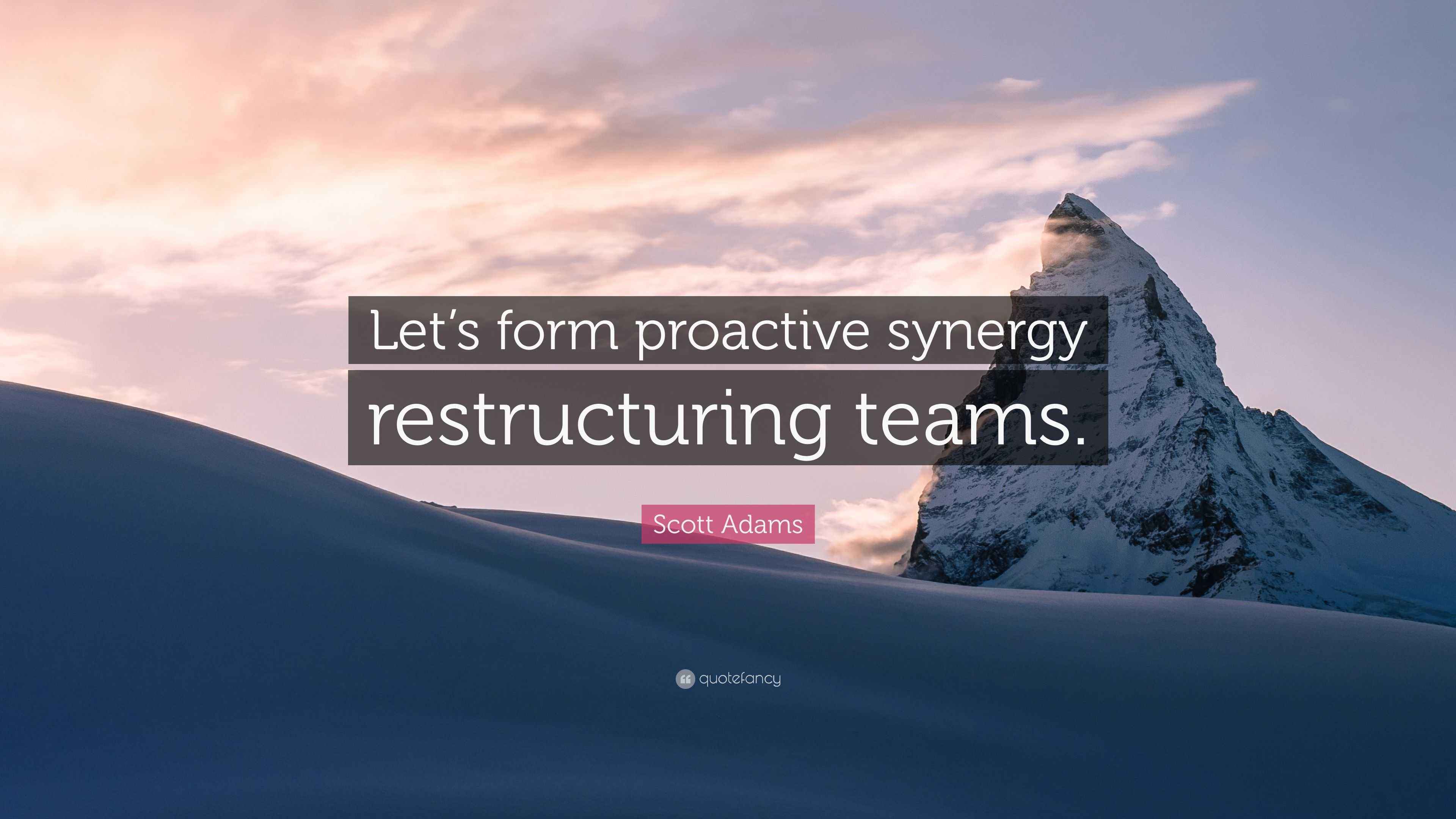 Scott Adams Quote: “Let’s form proactive synergy restructuring teams.”