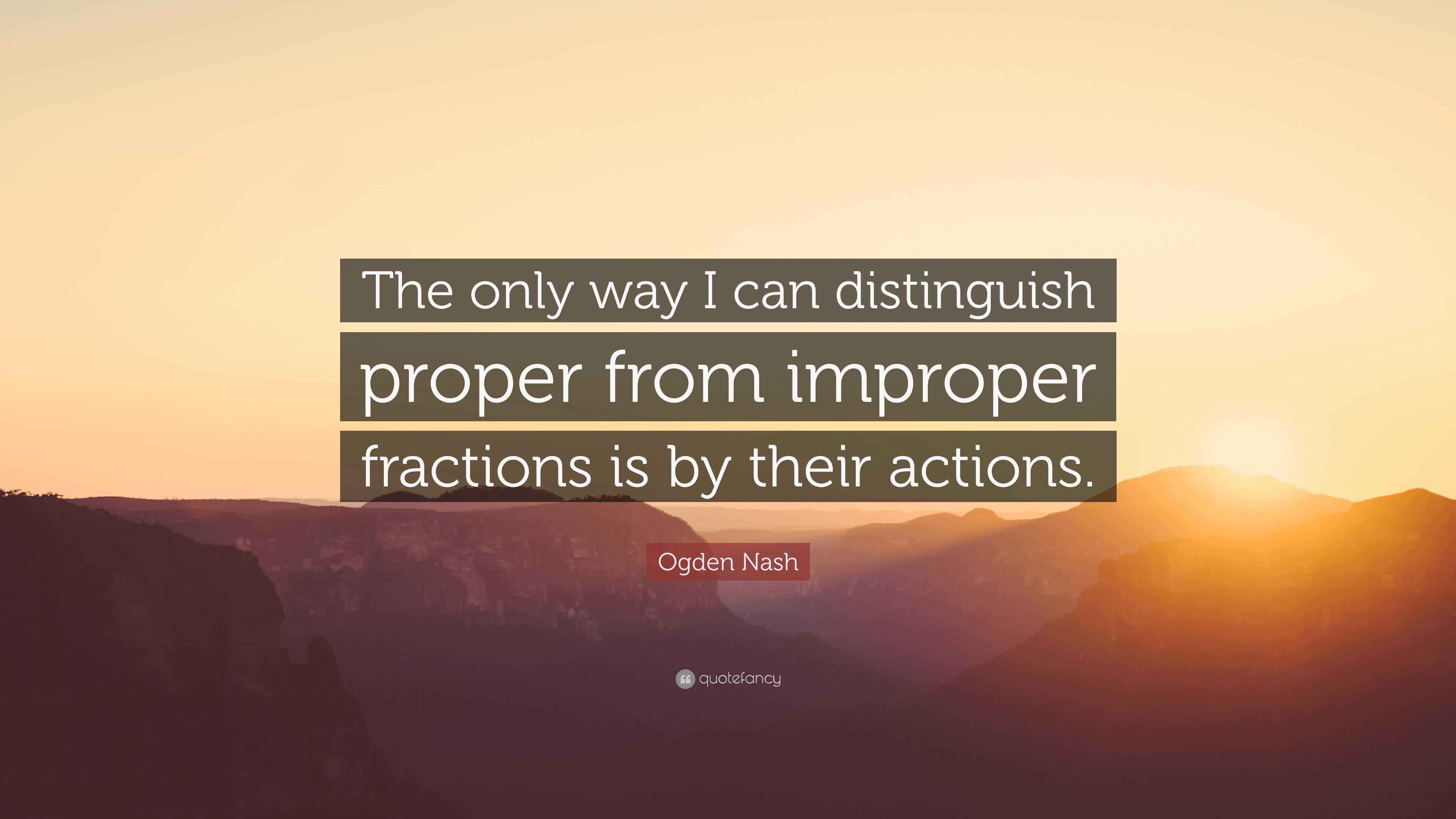 Ogden Nash Quote: “The only way I can distinguish proper from improper ...