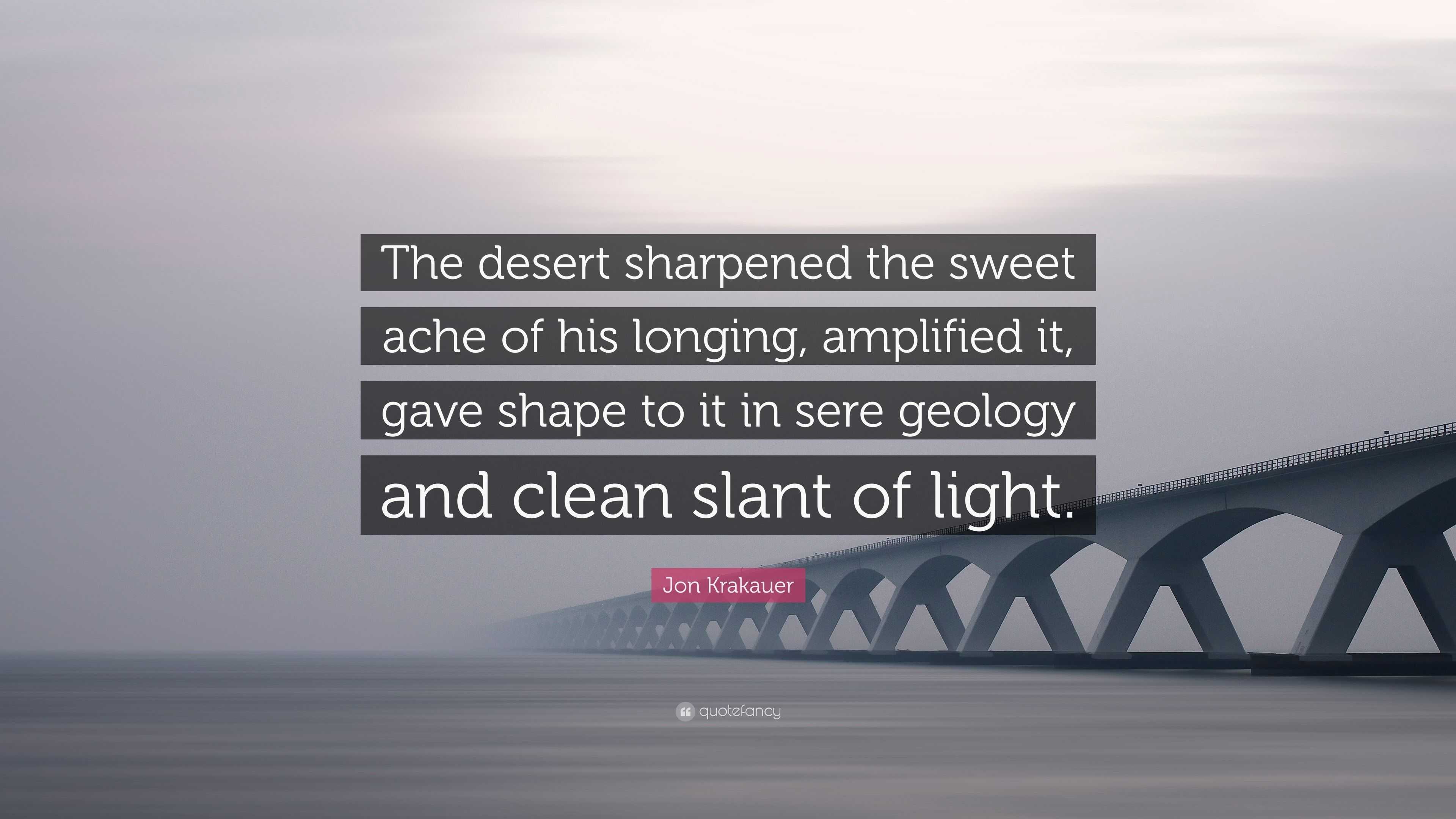 Jon Krakauer Quote: “The desert sharpened the sweet ache of his longing ...