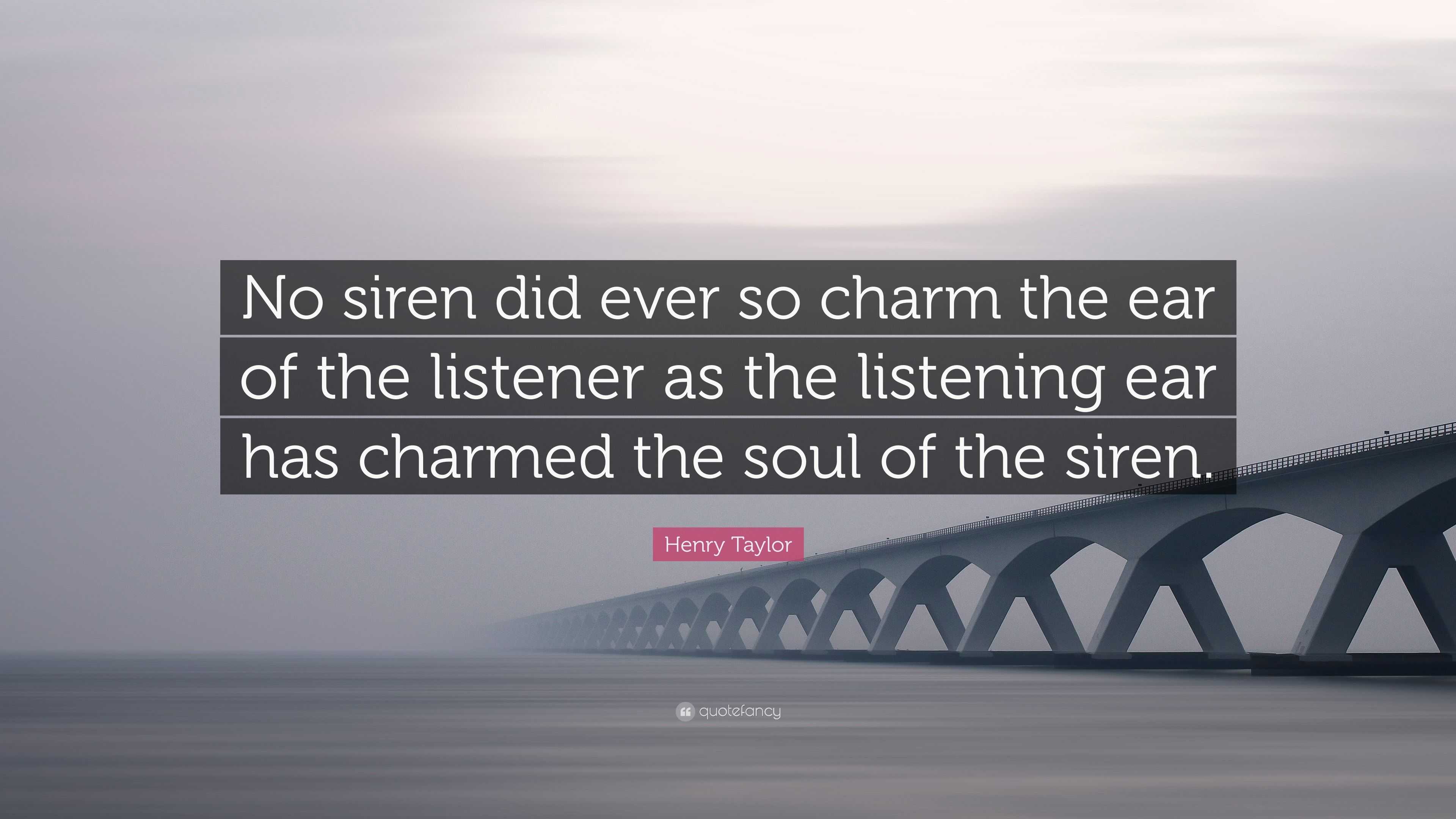 Henry Taylor Quote: “No siren did ever so charm the ear of the listener ...