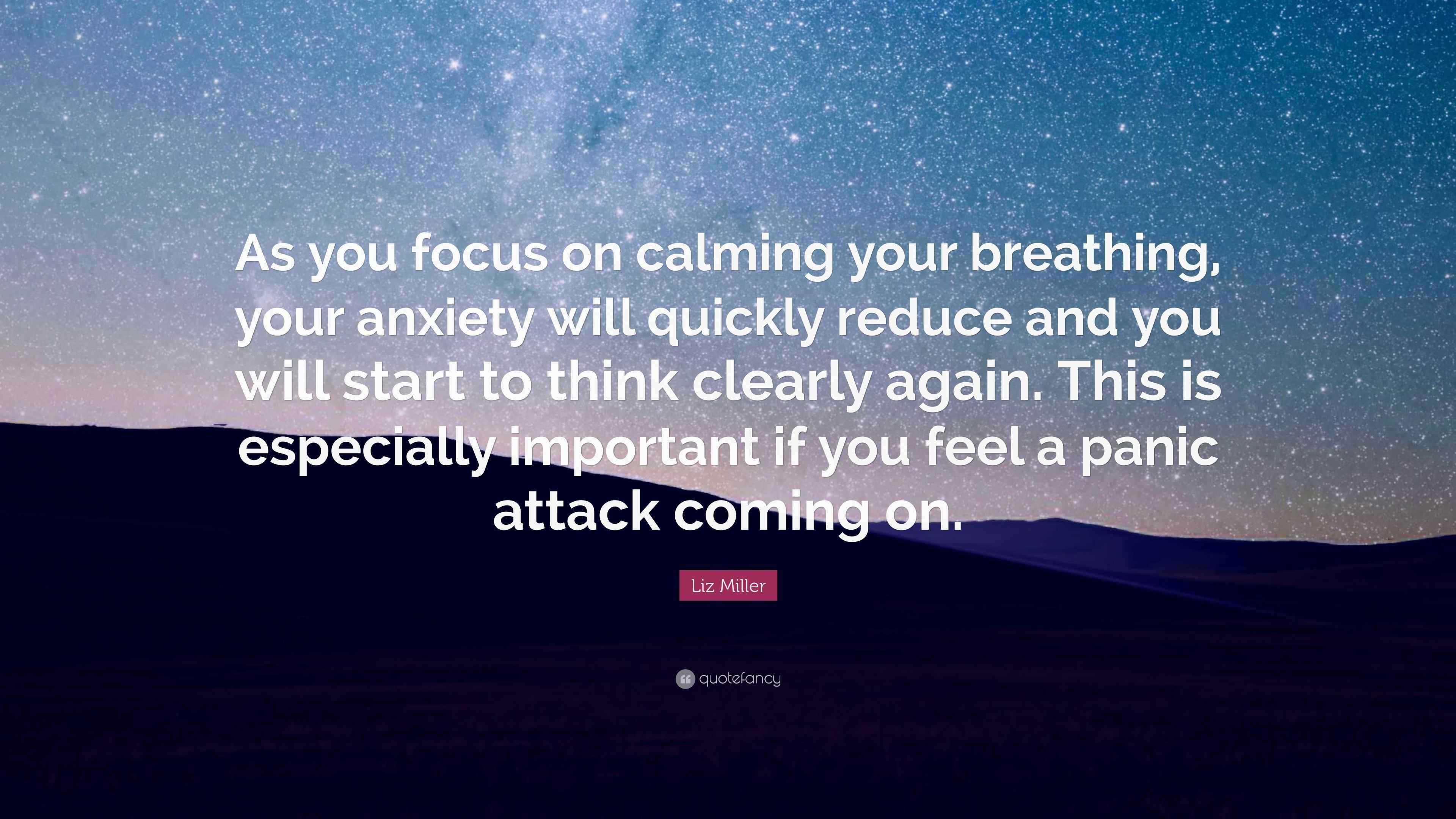 Liz Miller Quote: “As you focus on calming your breathing, your anxiety ...