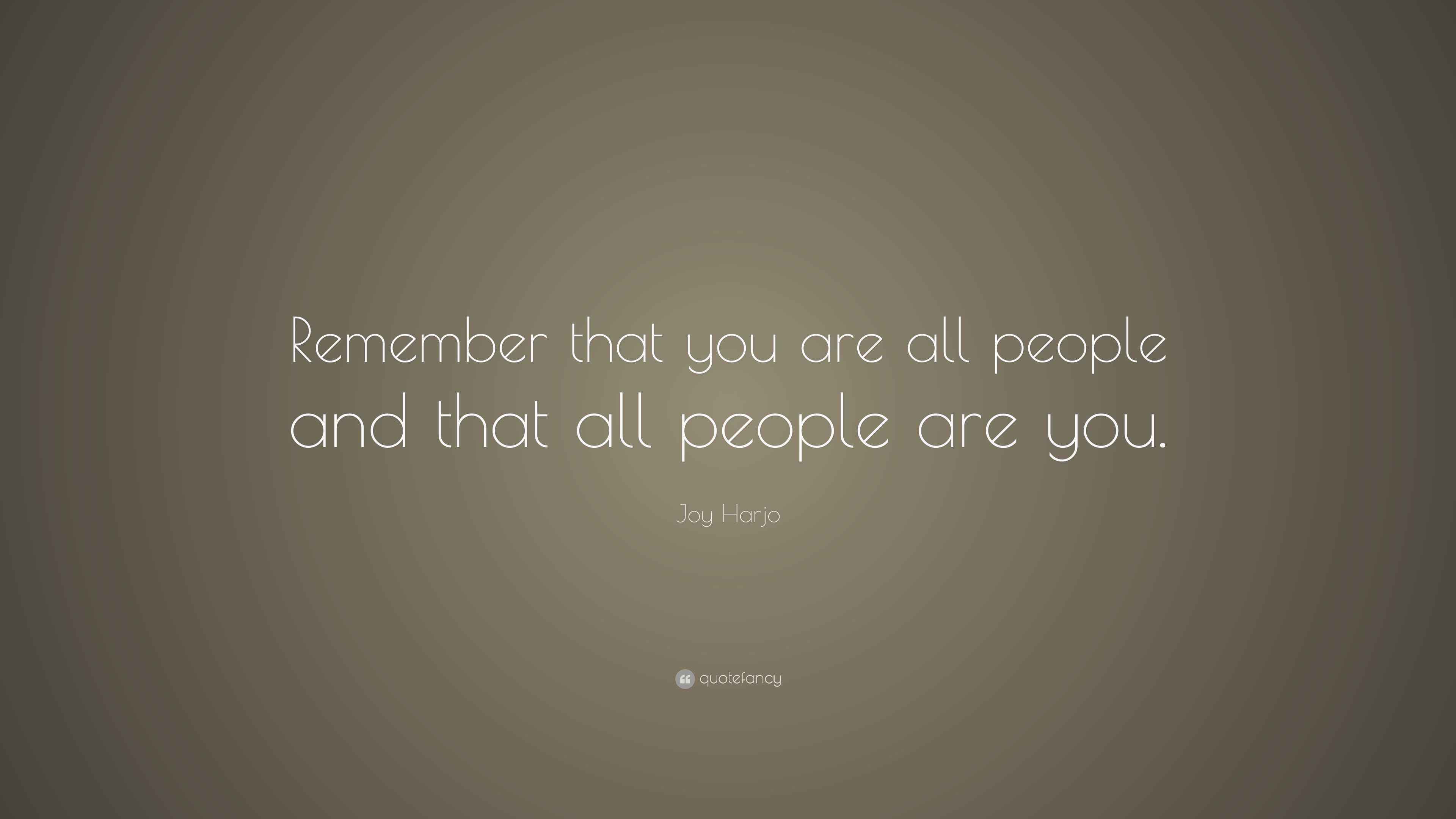 Joy Harjo Quote: “Remember that you are all people and that all people ...