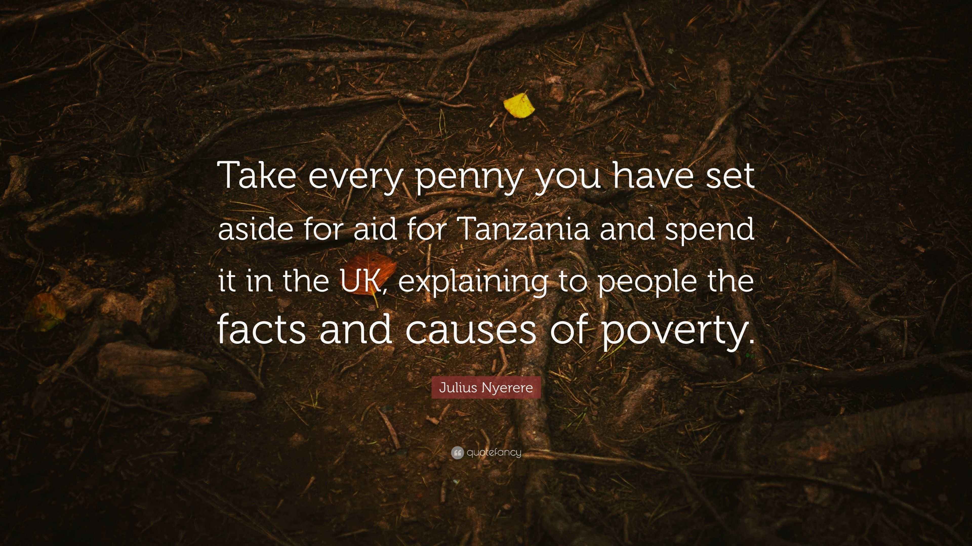 Julius Nyerere Quote: “Take every penny you have set aside for aid for ...