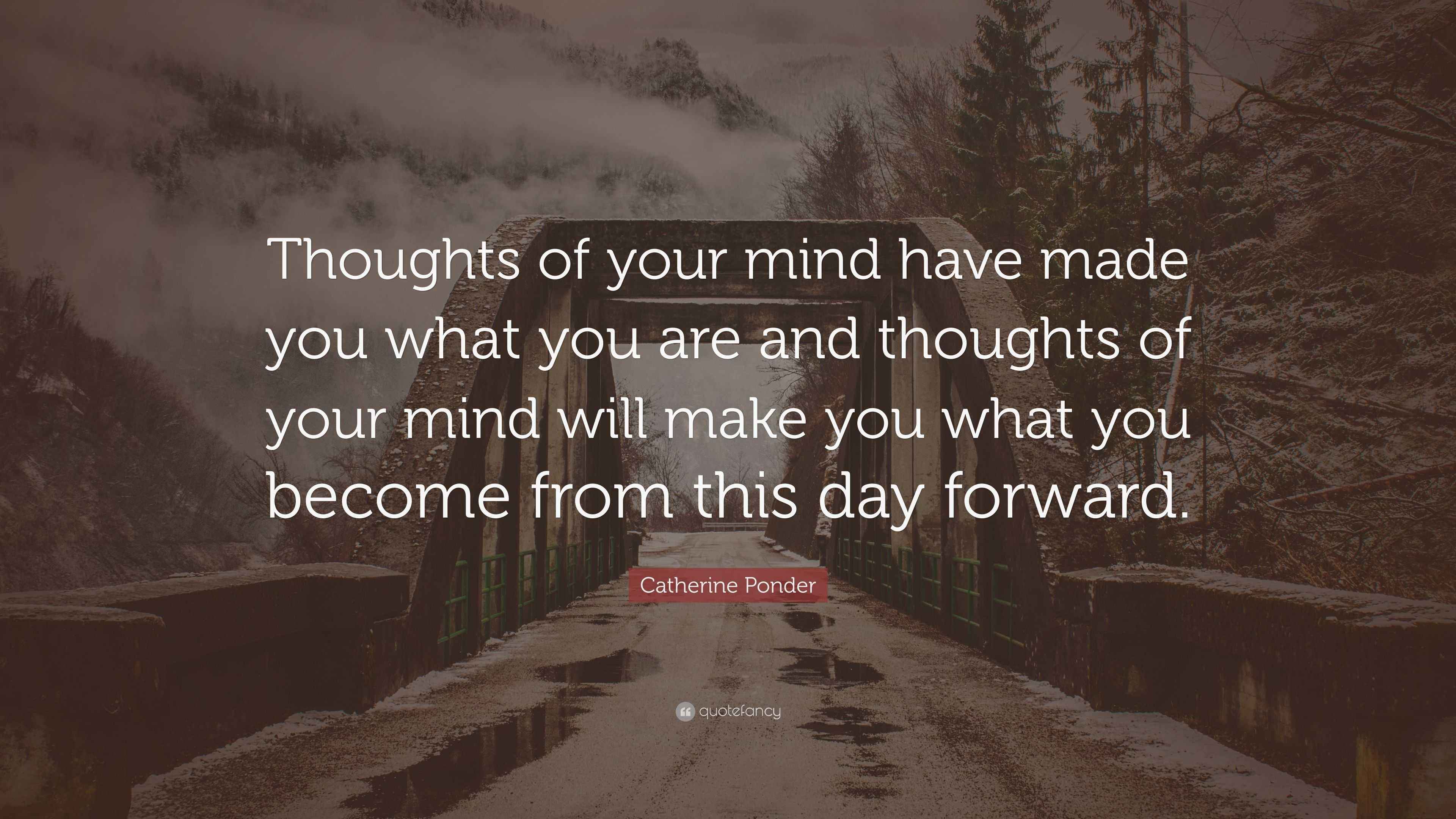 Catherine Ponder Quote: “Thoughts of your mind have made you what you ...