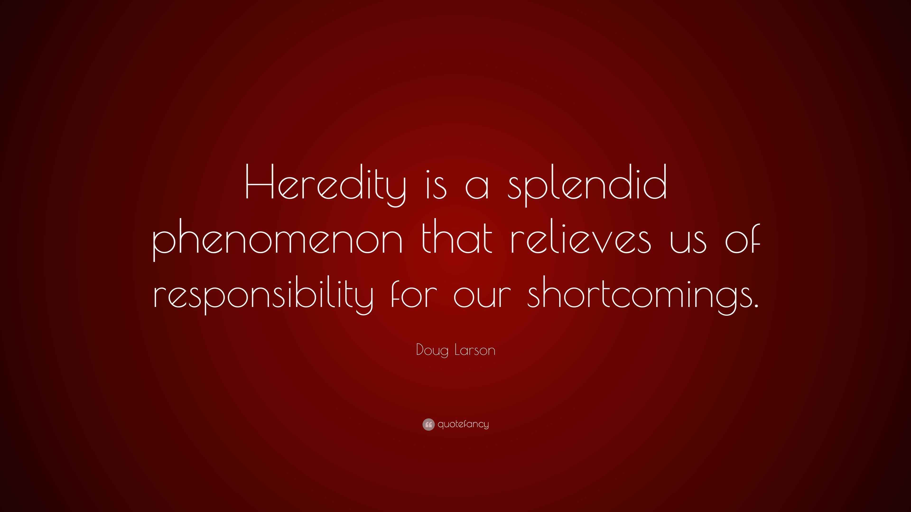 Doug Larson Quote: “Heredity is a splendid phenomenon that relieves us ...