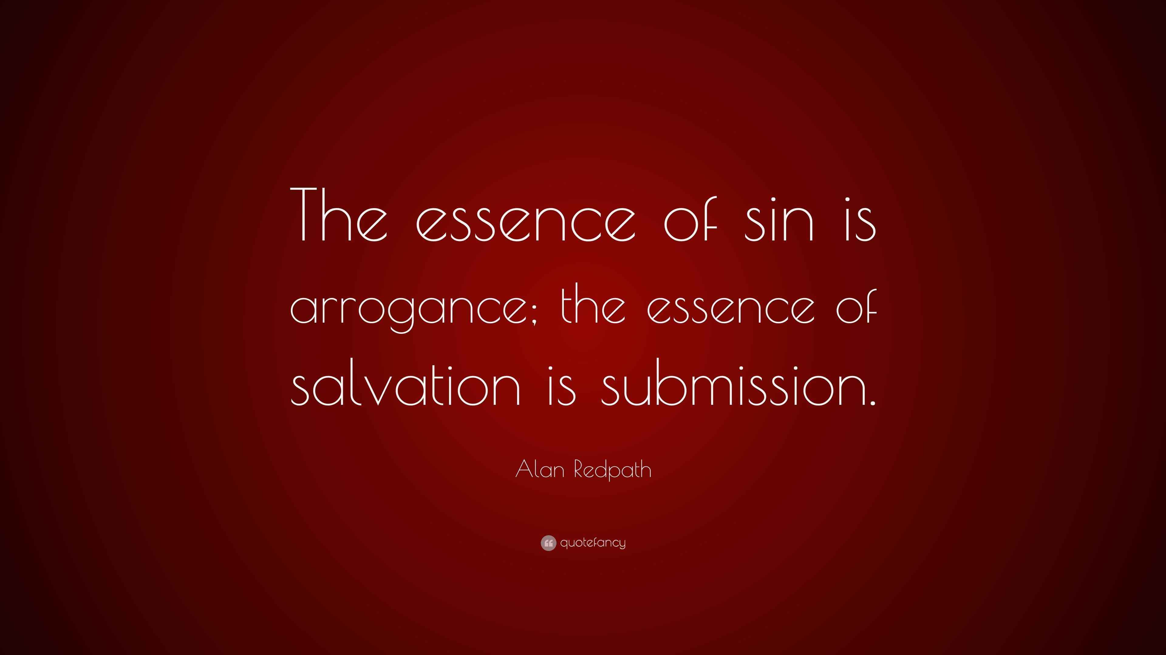 Alan Redpath Quote: “The essence of sin is arrogance; the essence of ...