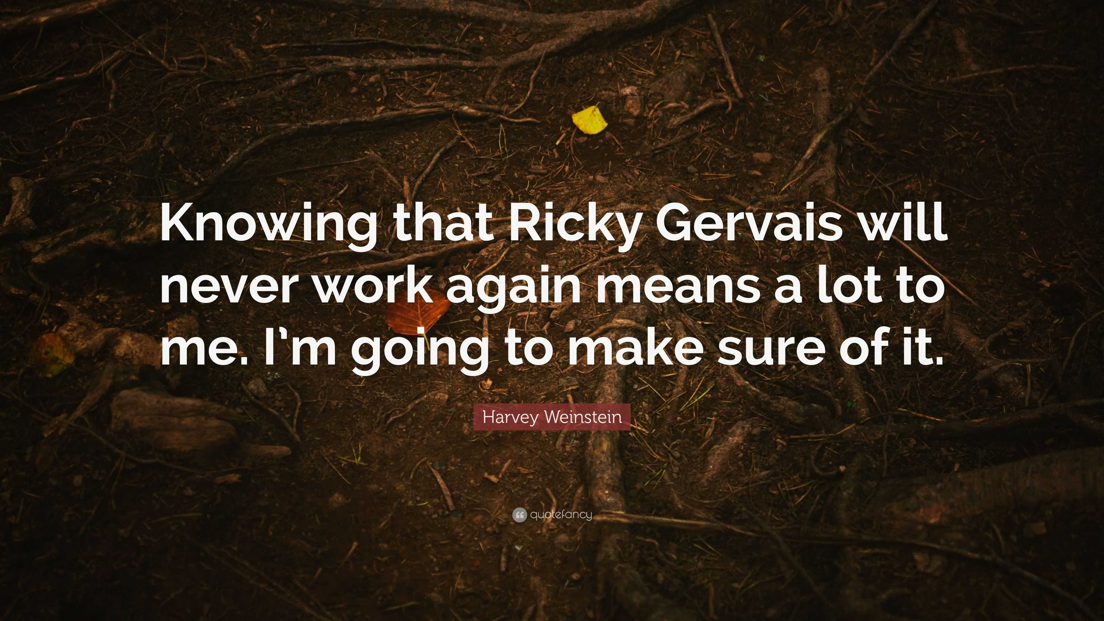 Harvey Weinstein Quote: “Knowing that Ricky Gervais will never work ...
