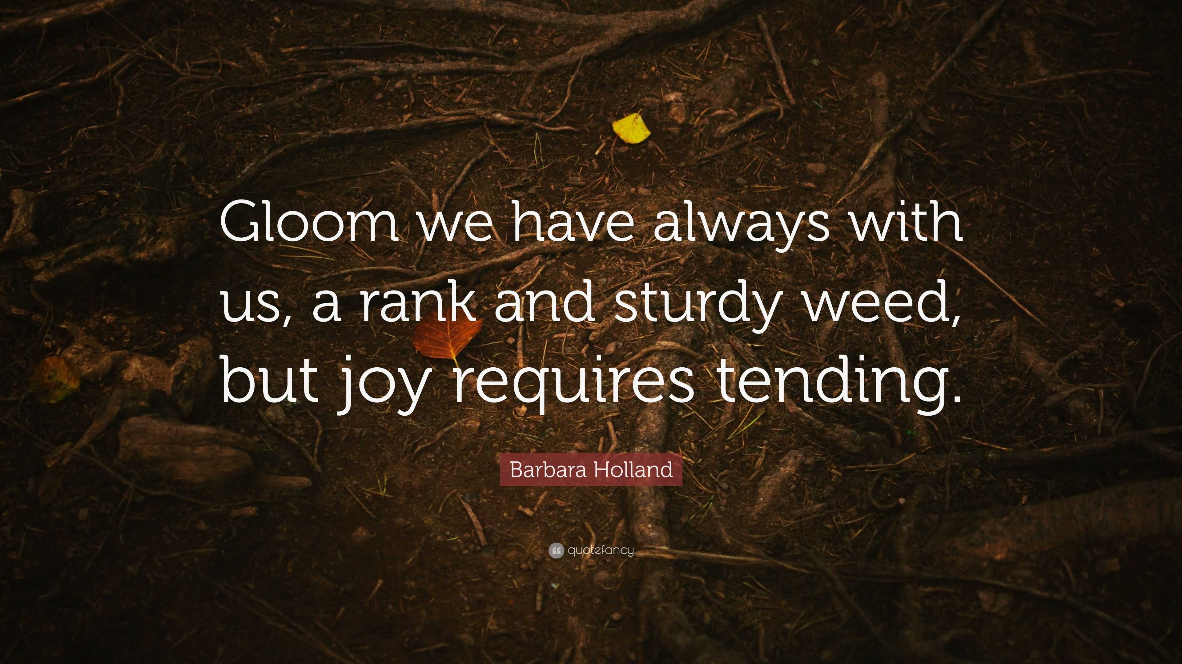 Barbara Holland Quote: “Gloom we have always with us, a rank and sturdy ...