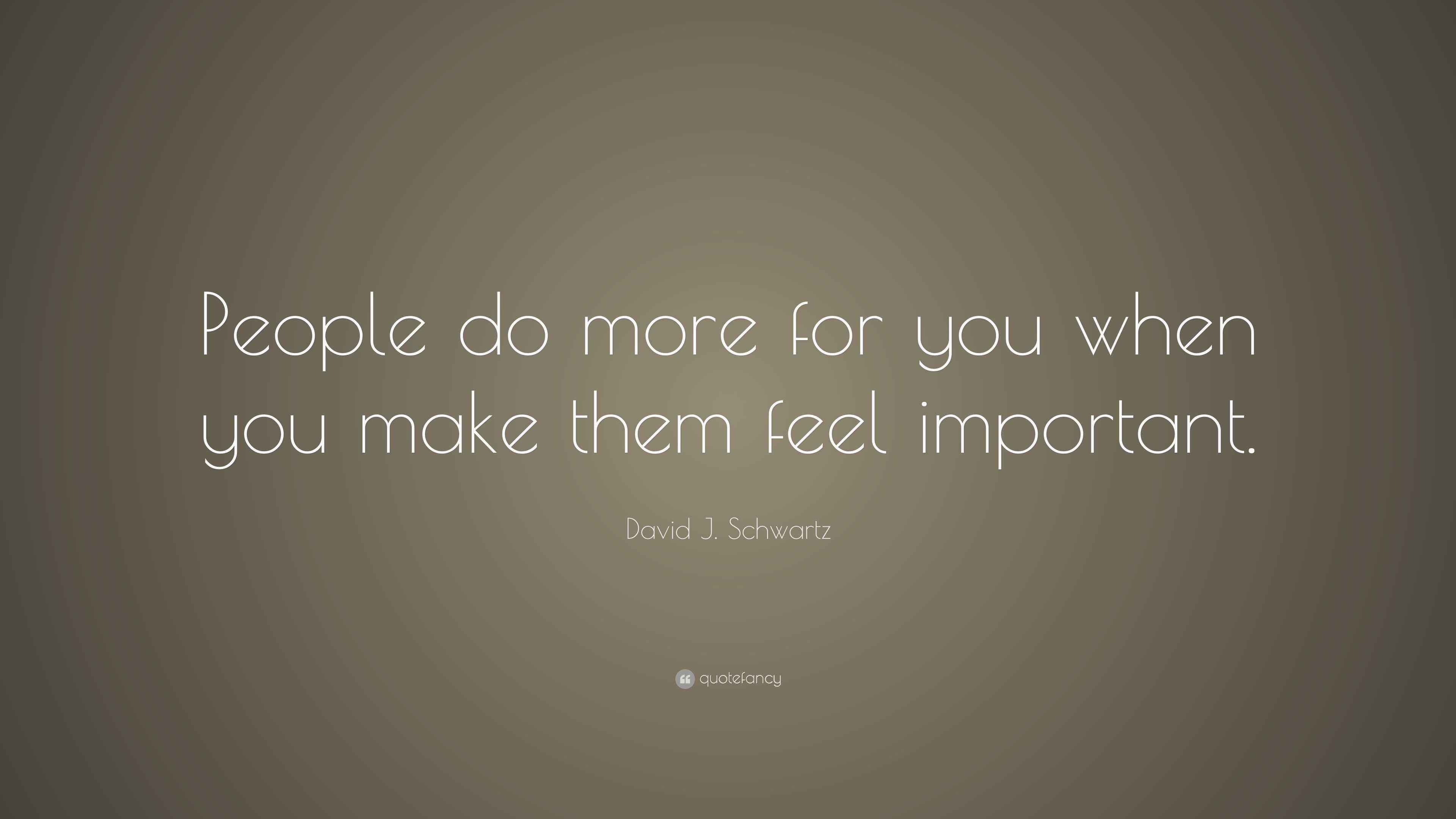 David J. Schwartz Quote: “People do more for you when you make them ...