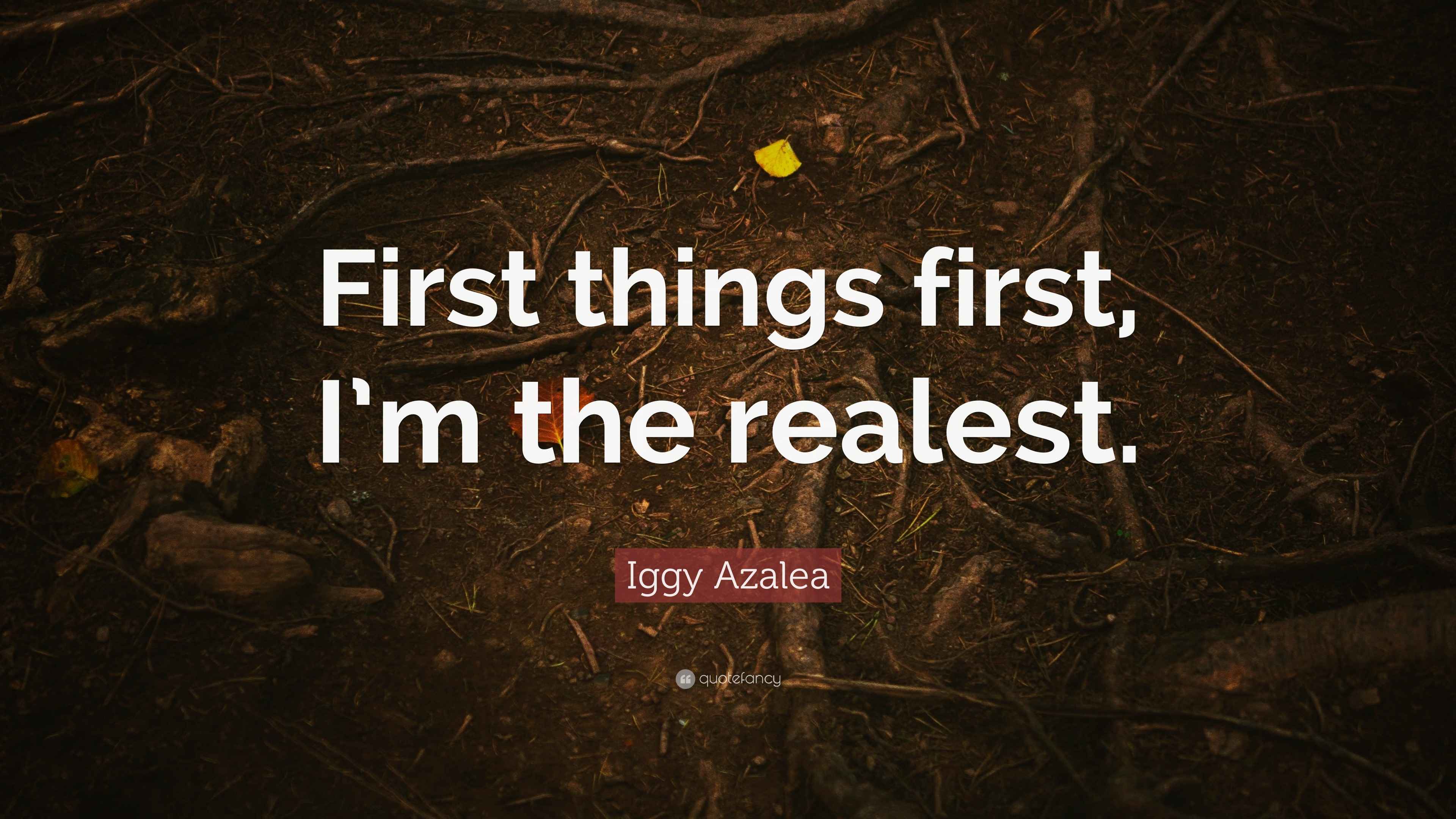 Iggy Azalea Quote: “First things first, I’m the realest.”