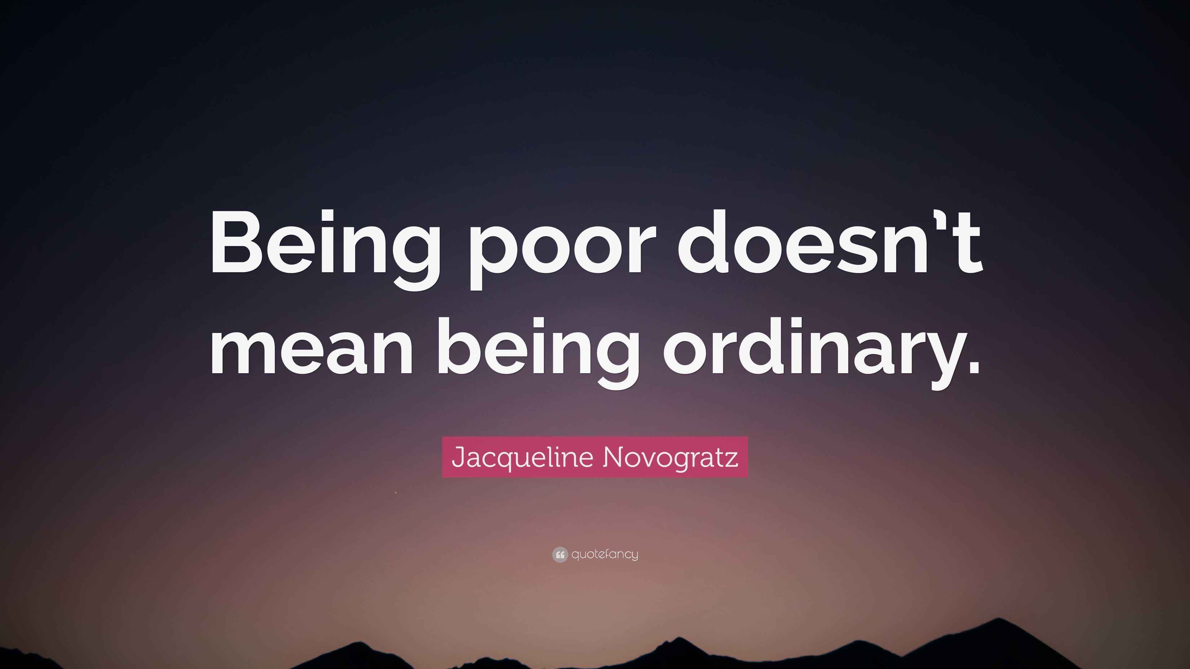 Jacqueline Novogratz Quote: “Being poor doesn’t mean being ordinary.”