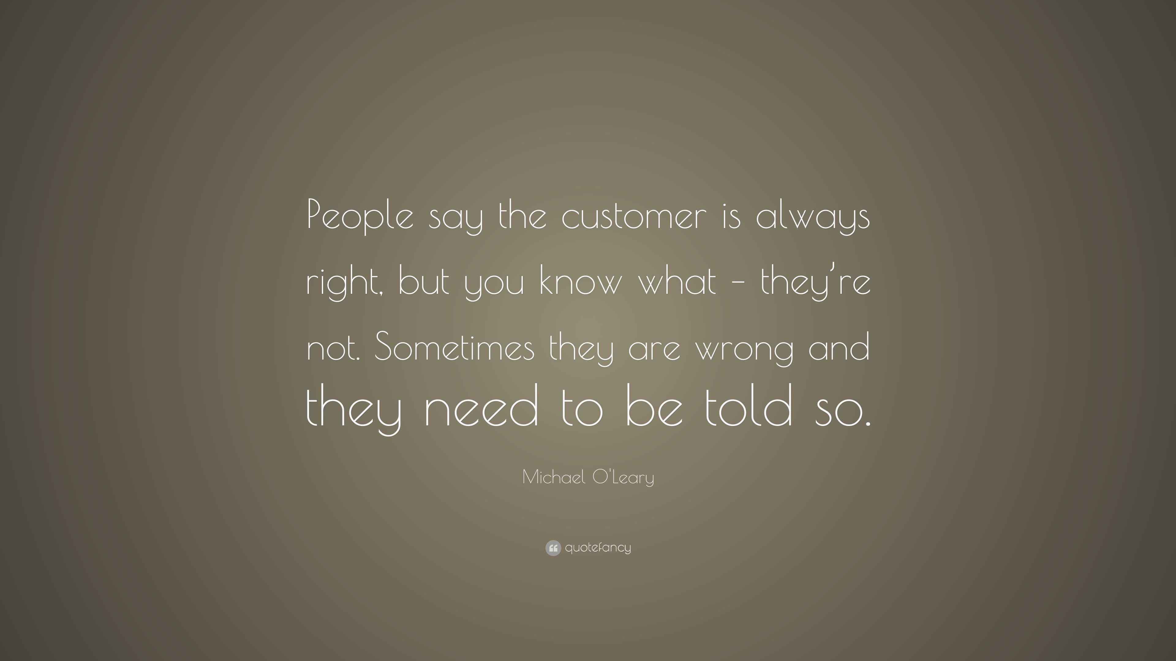 Michael O'Leary Quote: “People say the customer is always right, but ...