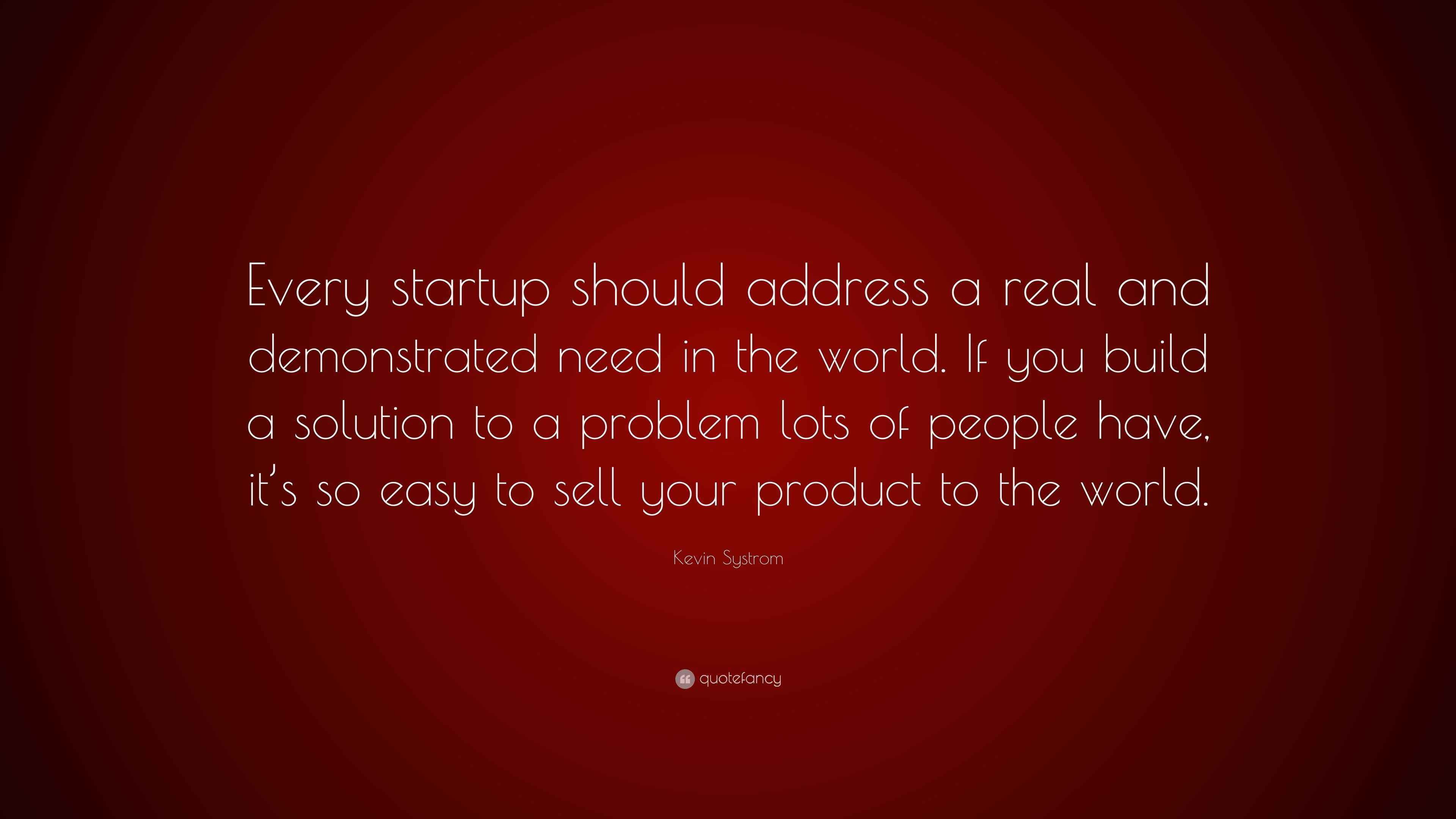 Kevin Systrom Quote: “Every startup should address a real and ...