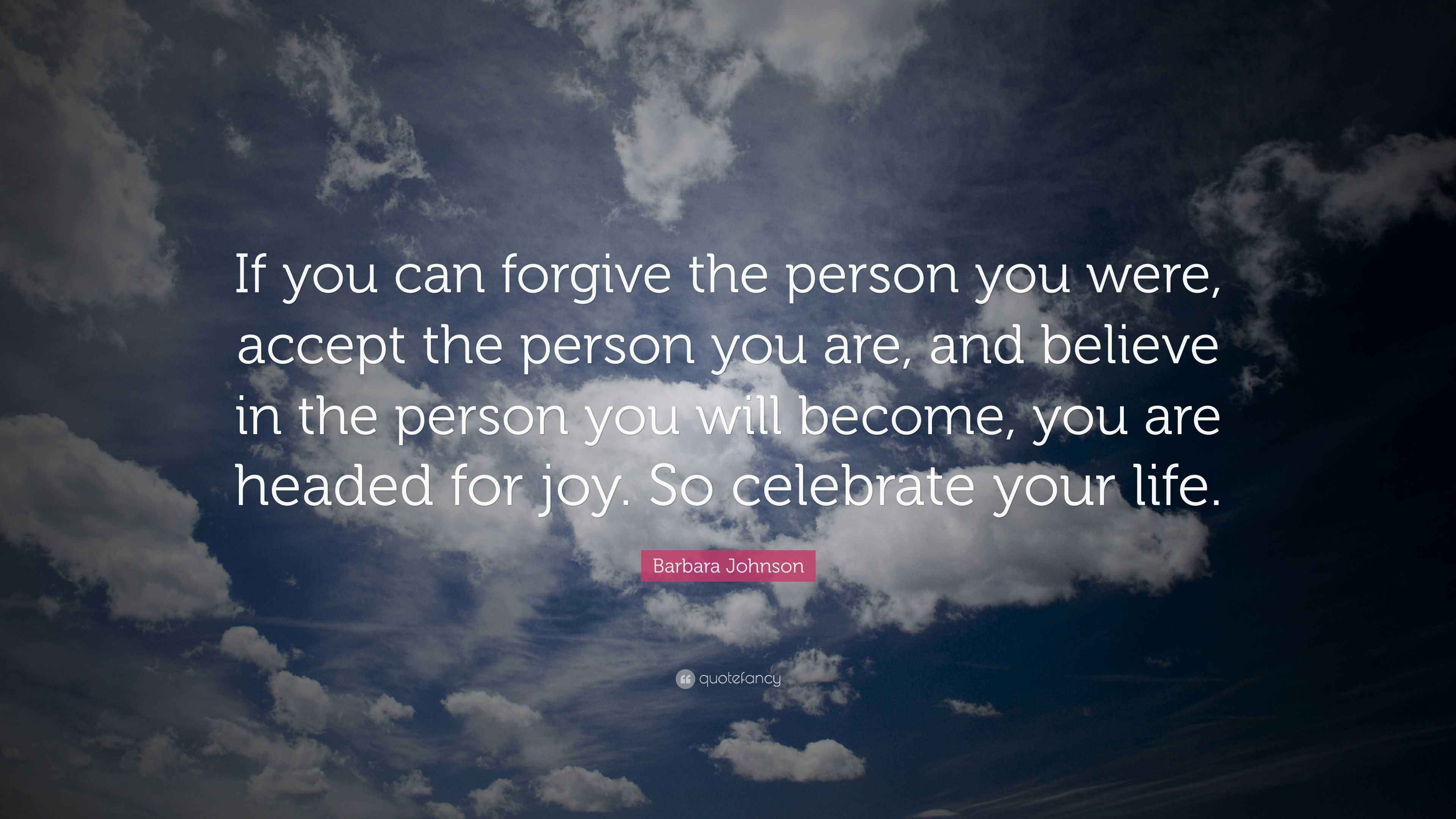 Barbara Johnson Quote: “If you can forgive the person you were, accept ...