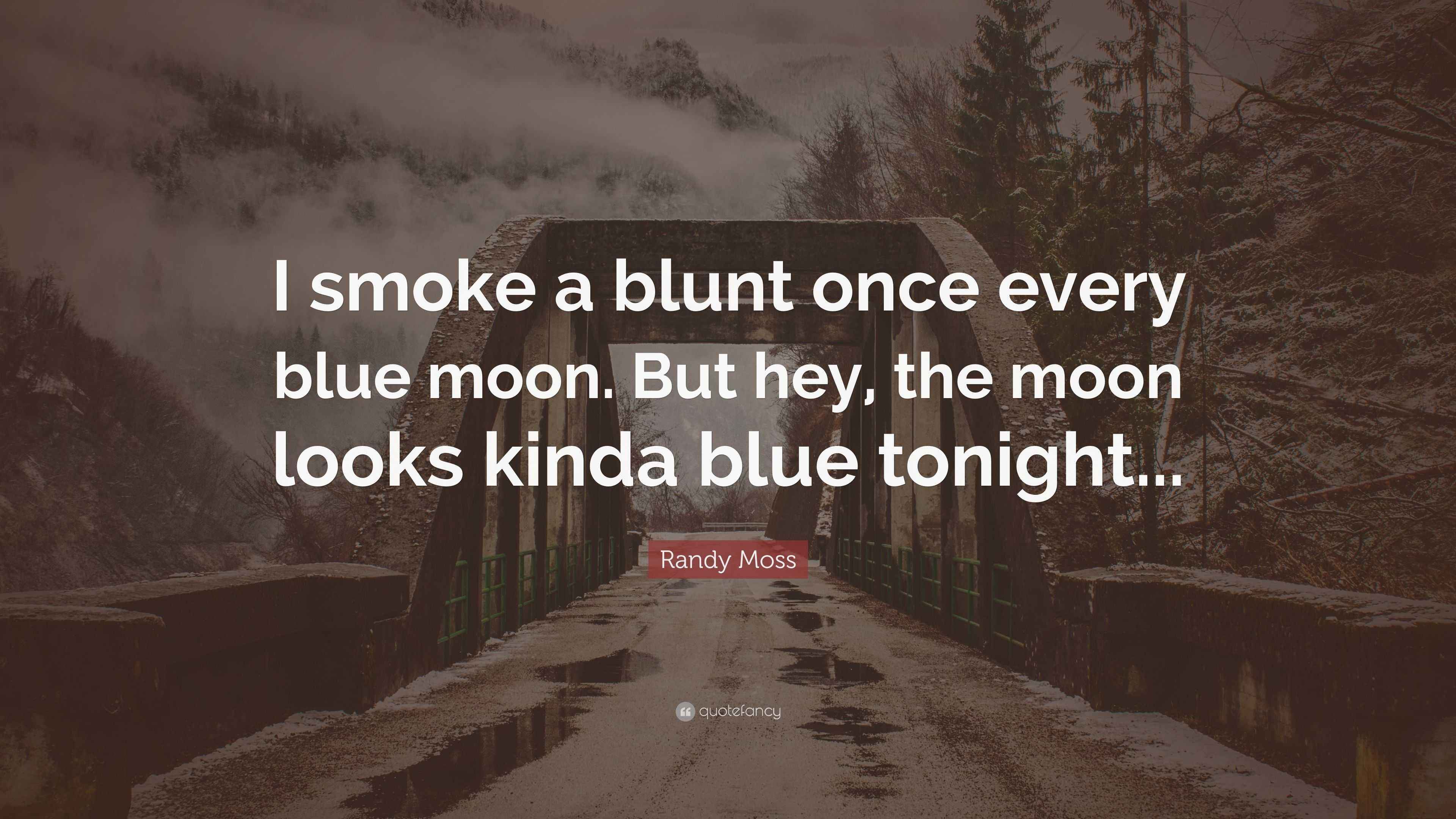 Randy Moss Quote: “I smoke a blunt once every blue moon. But hey, the ...