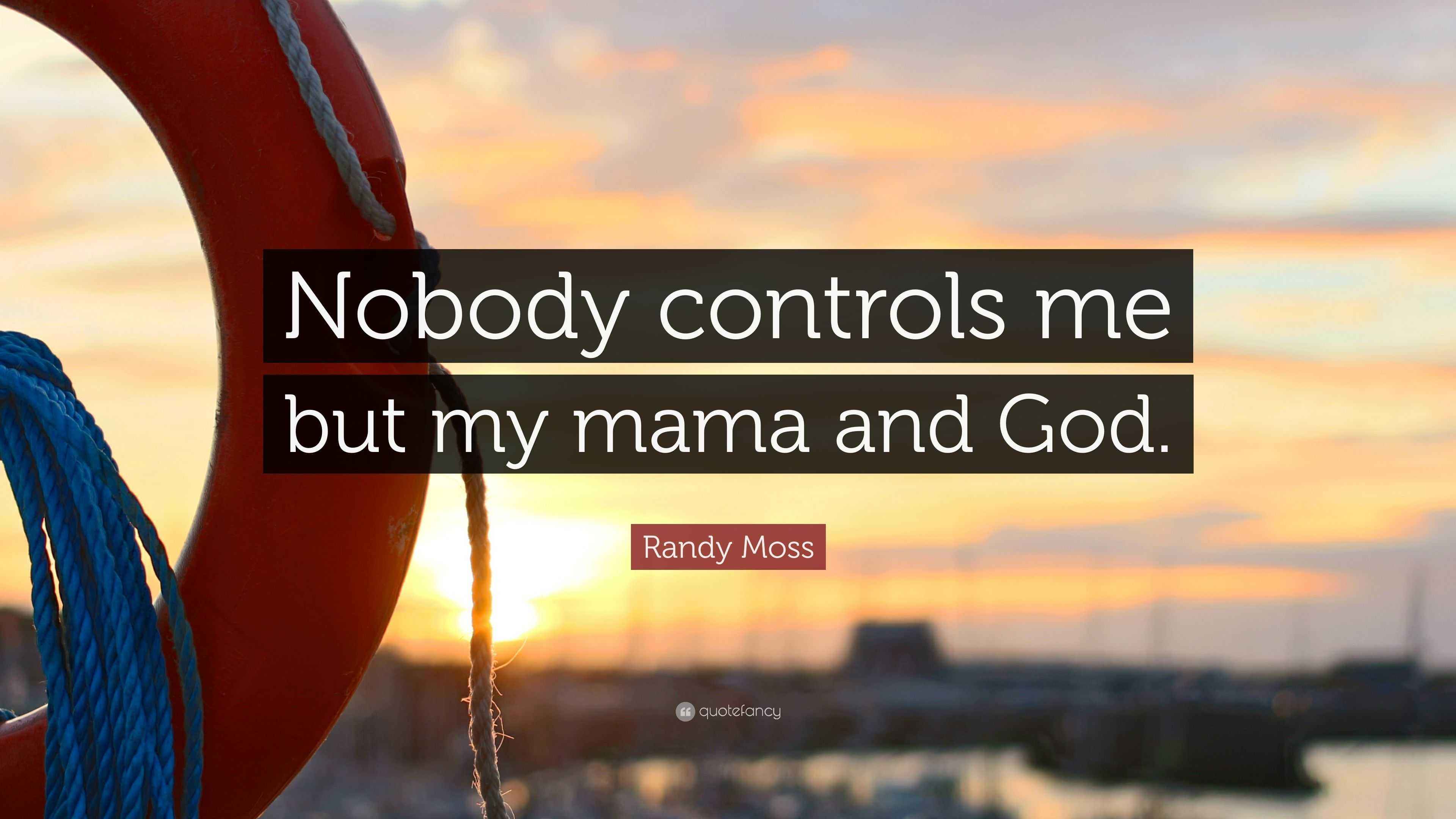 Randy Moss Quote: “Nobody controls me but my mama and God.”