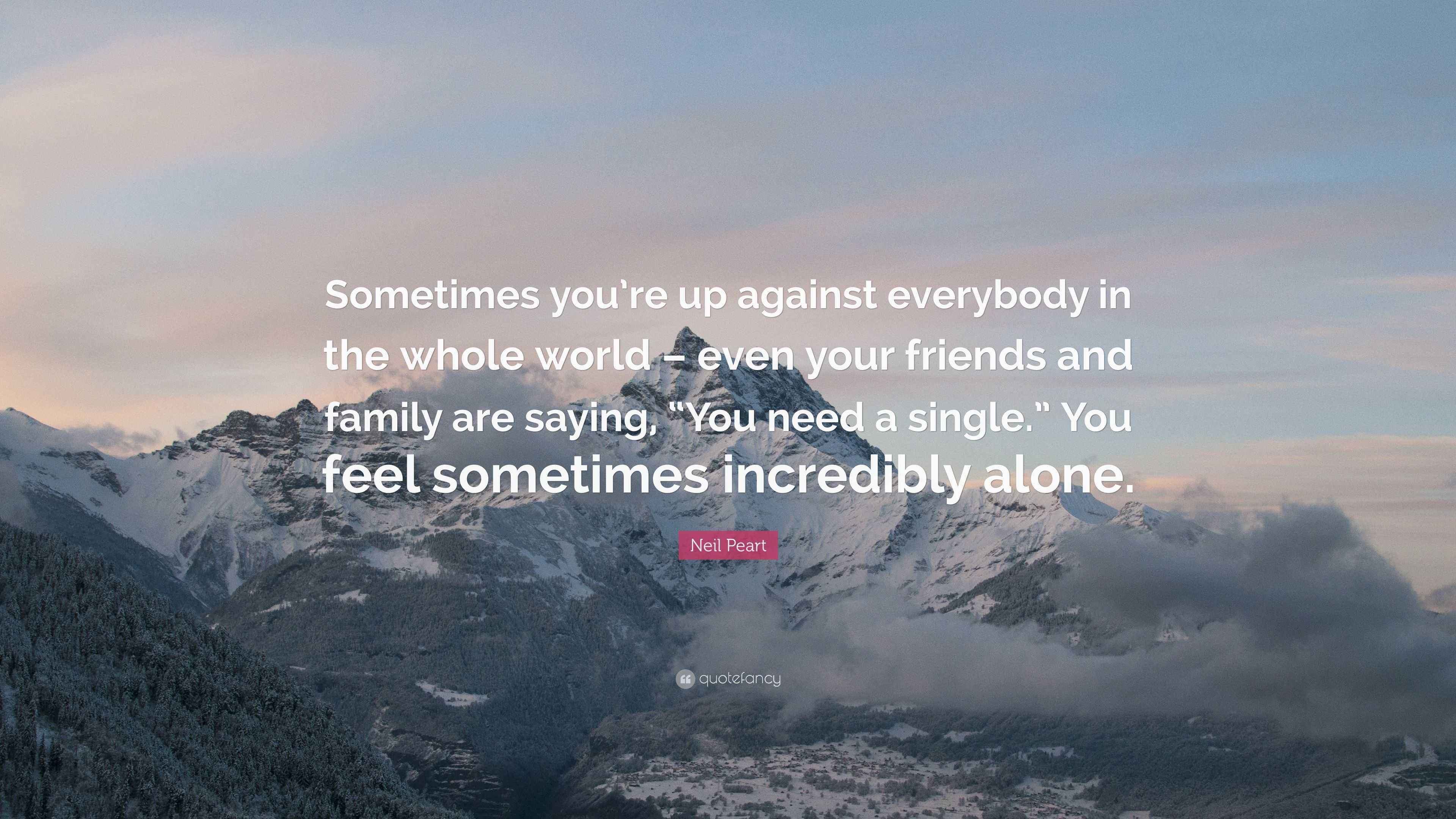 Neil Peart Quote: “Sometimes you’re up against everybody in the whole ...