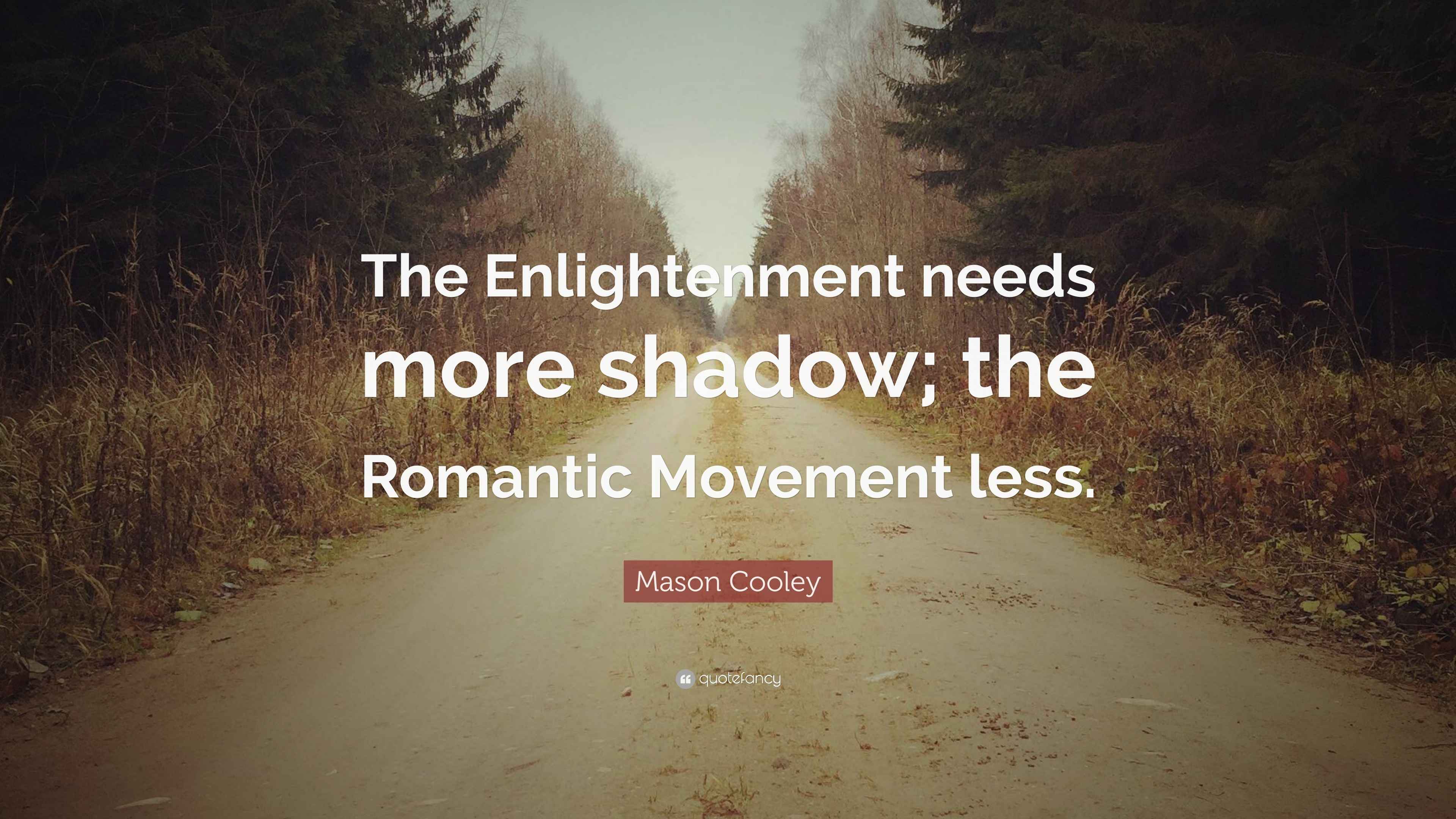 Mason Cooley Quote: “The Enlightenment needs more shadow; the Romantic ...