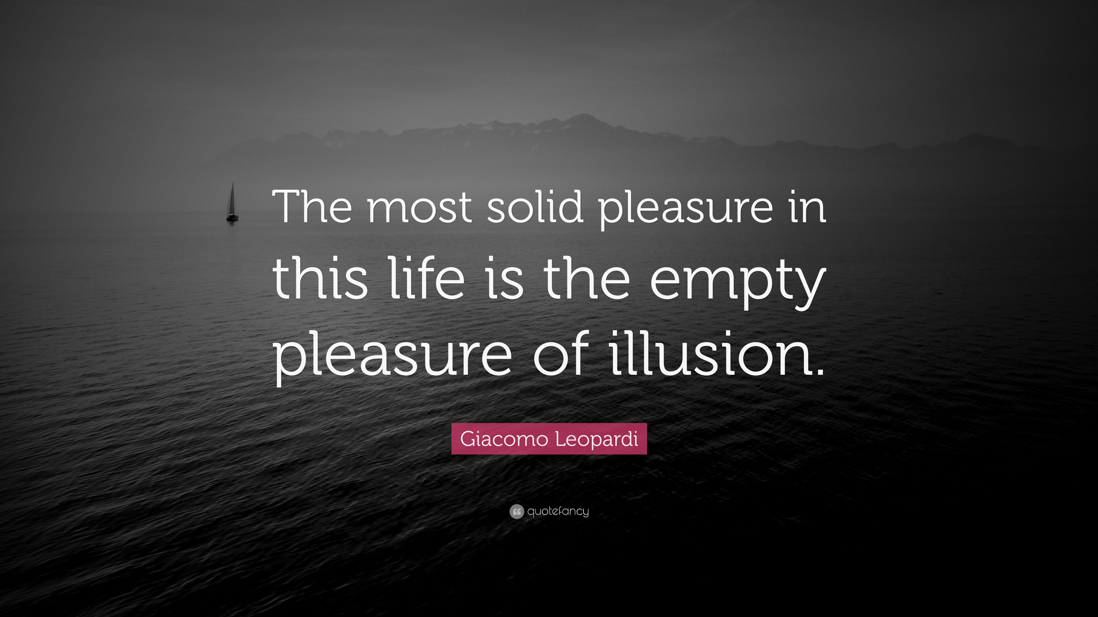 Giacomo Leopardi Quote: “The most solid pleasure in this life is the ...