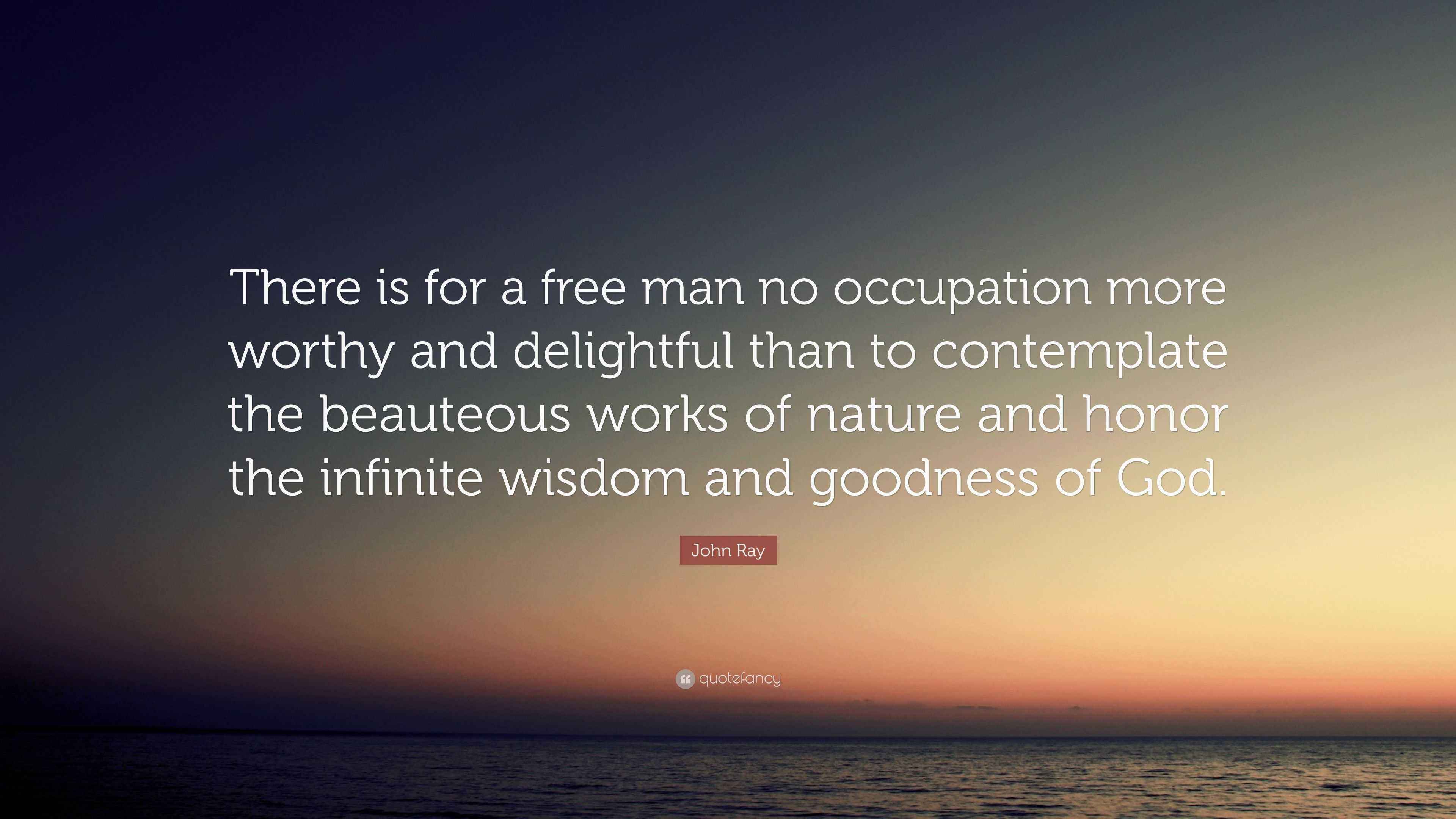 John Ray Quote: “There is for a free man no occupation more worthy and ...