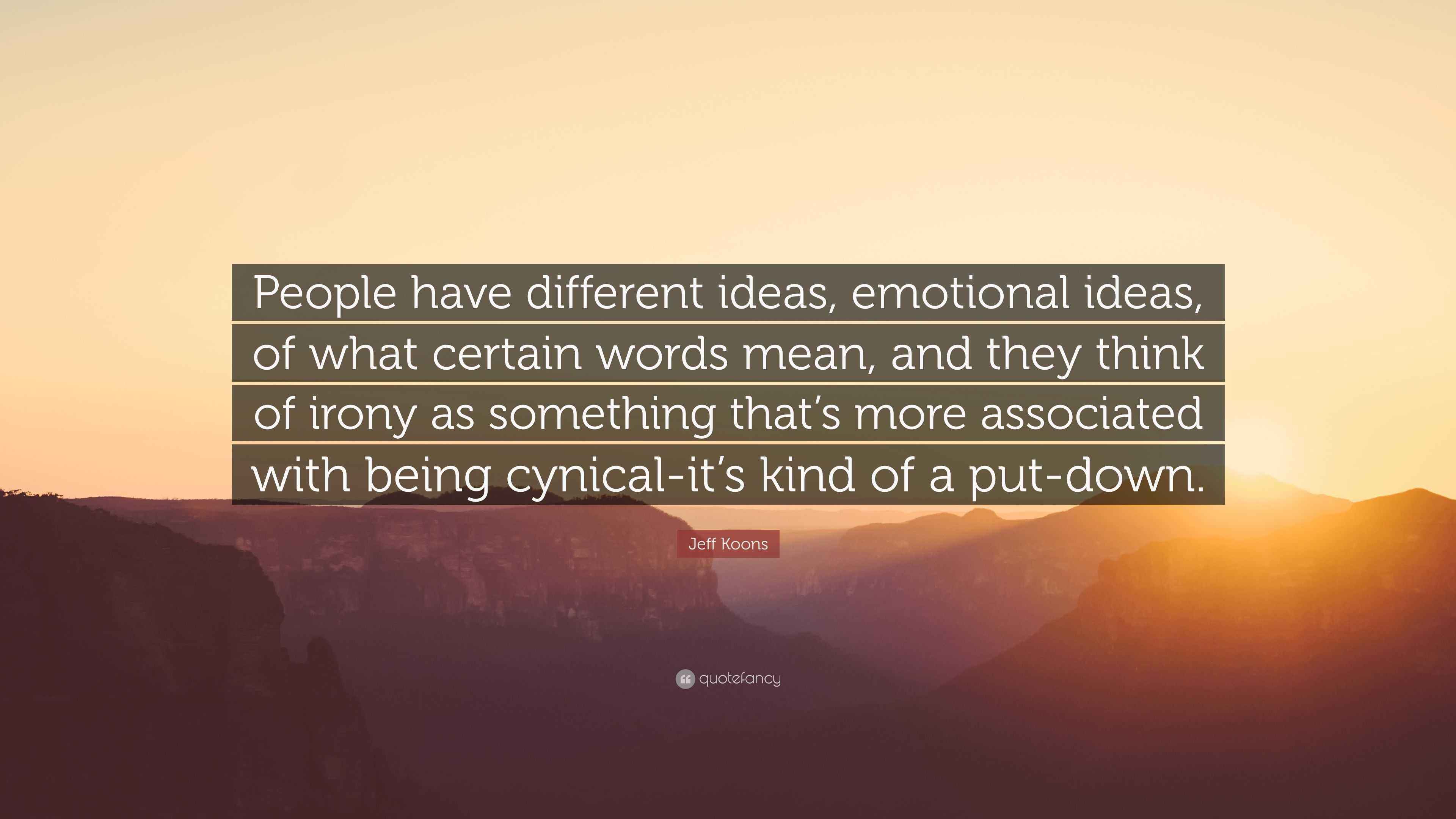 Jeff Koons Quote: “People have different ideas, emotional ideas, of ...