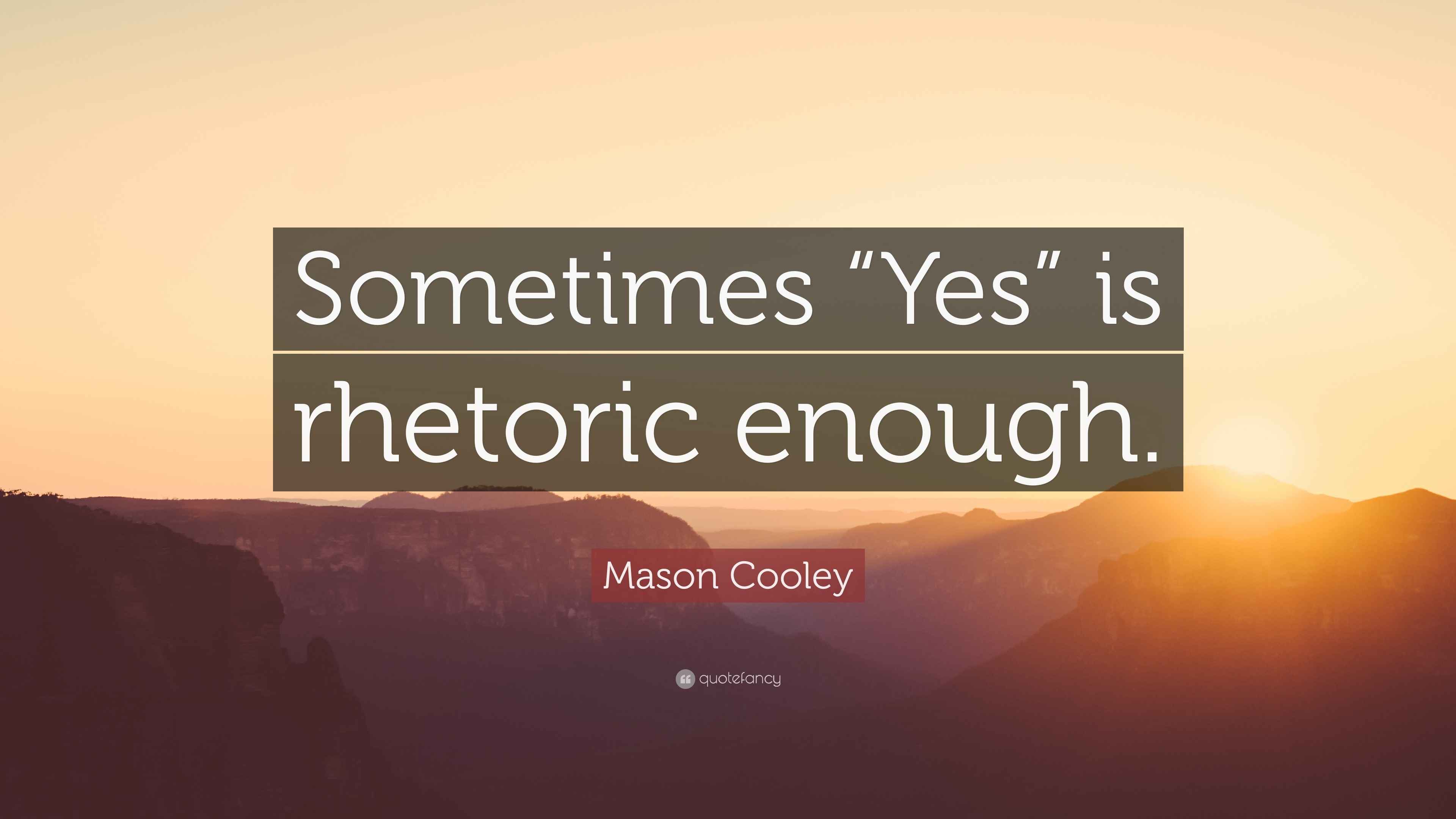 Mason Cooley Quote: “Sometimes “Yes” is rhetoric enough.”