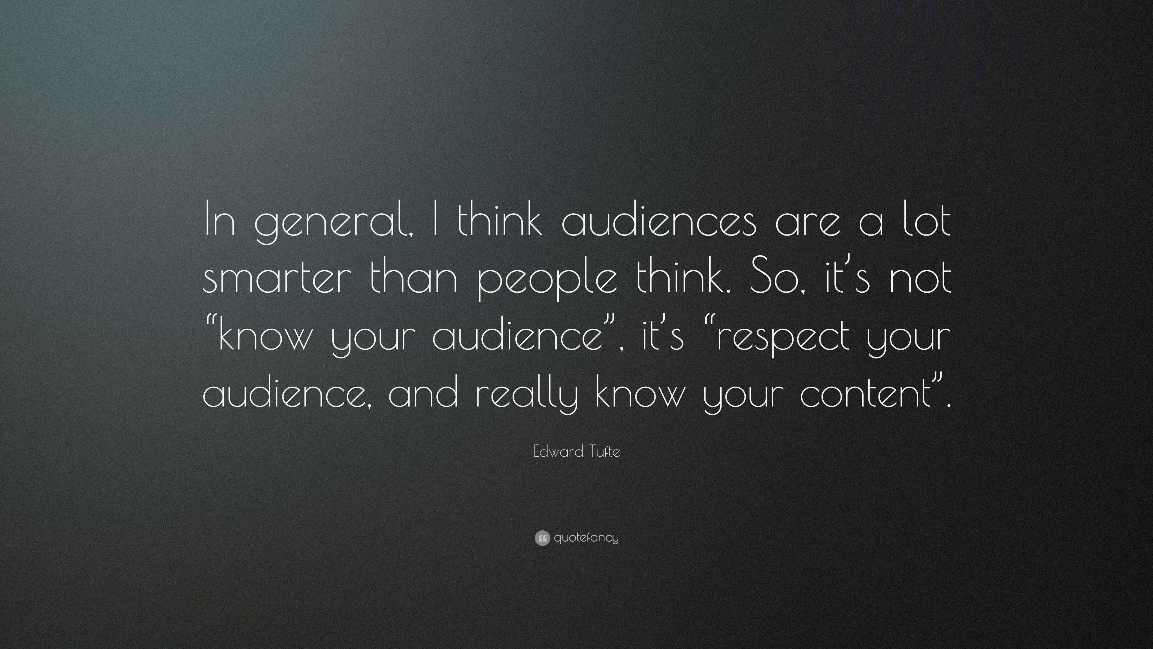 Edward Tufte Quote: “In general, I think audiences are a lot smarter ...