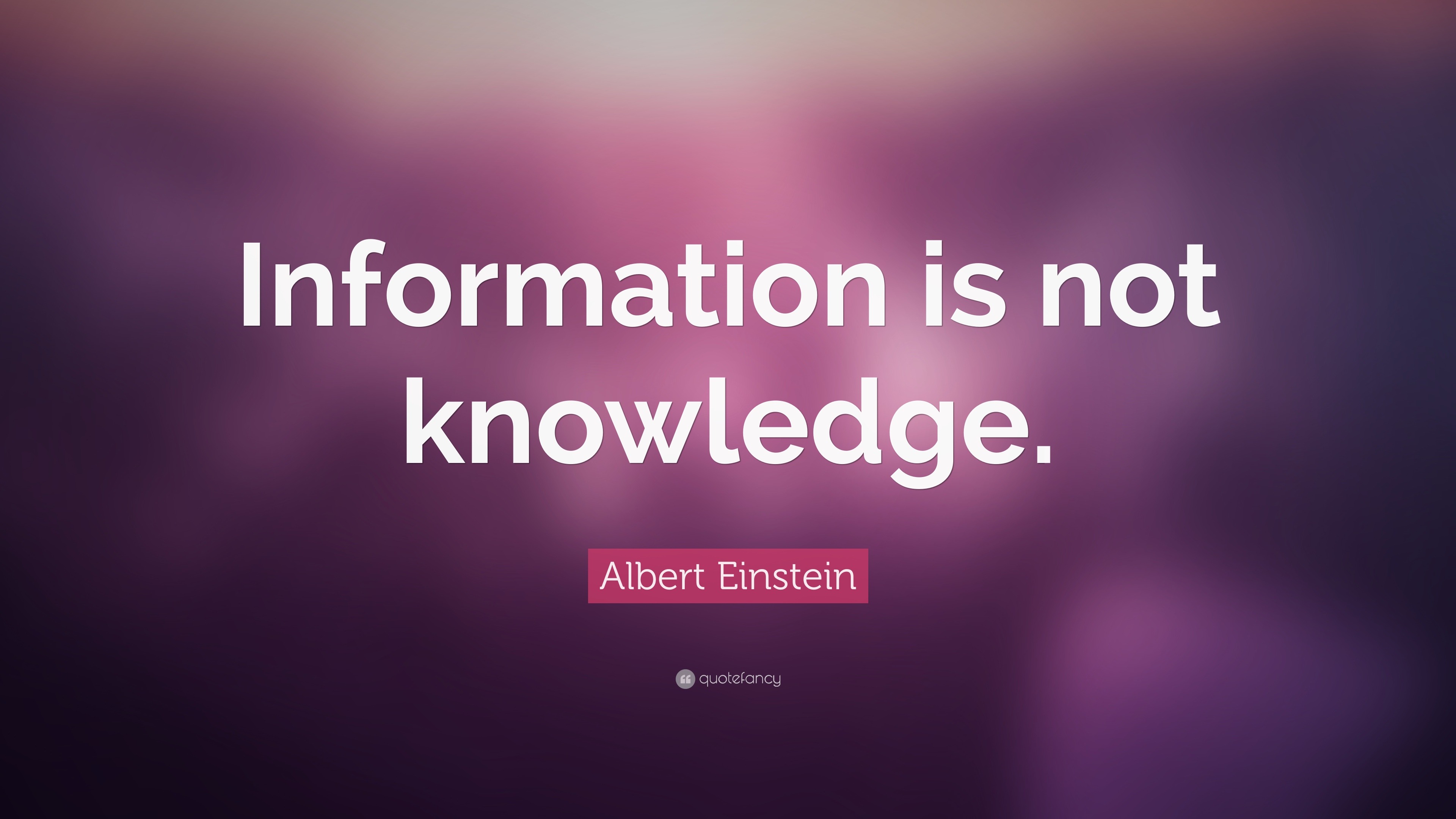 Albert Einstein Quote: “Information is not knowledge.”