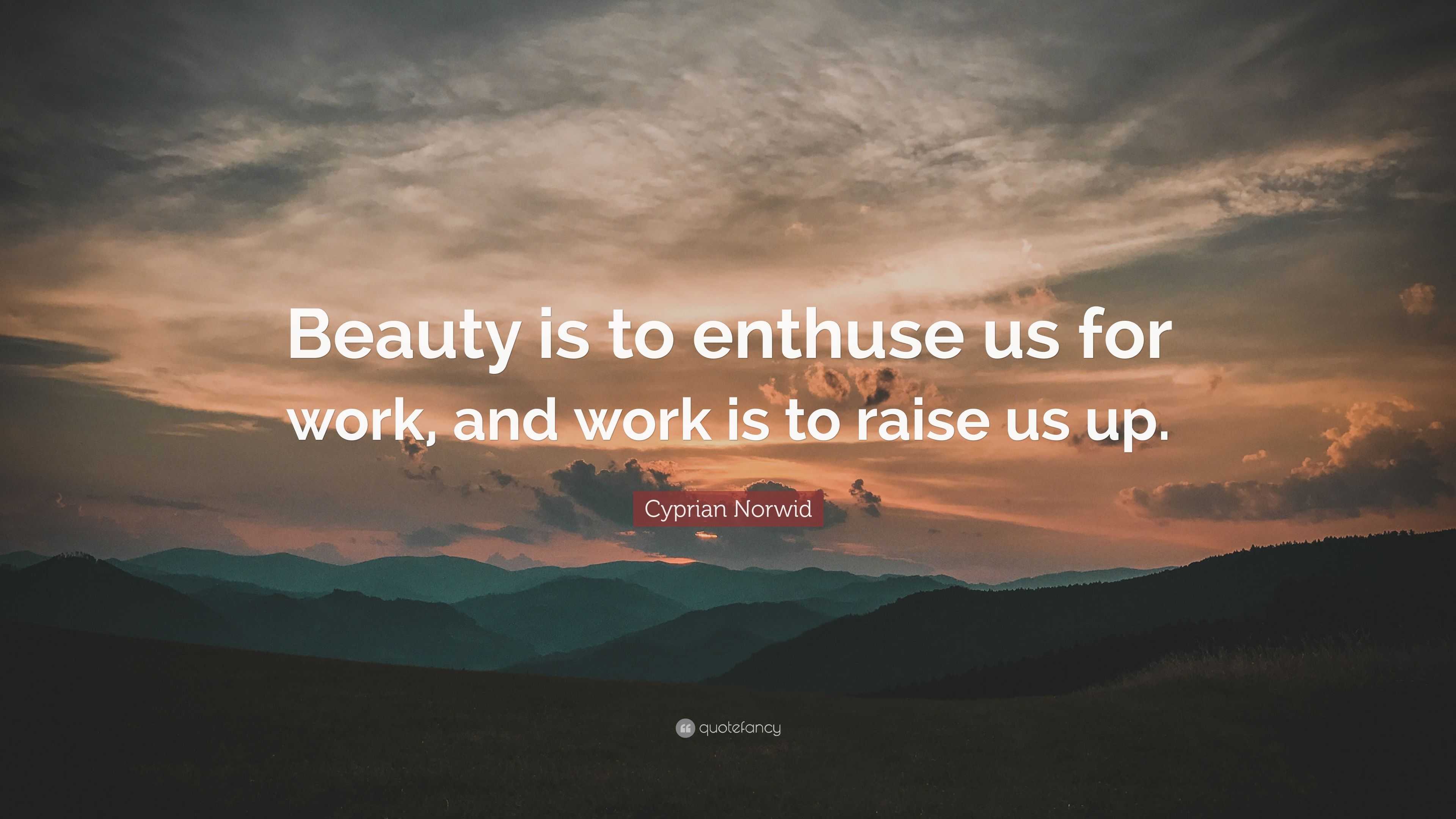 Cyprian Norwid Quote: “Beauty is to enthuse us for work, and work is to ...