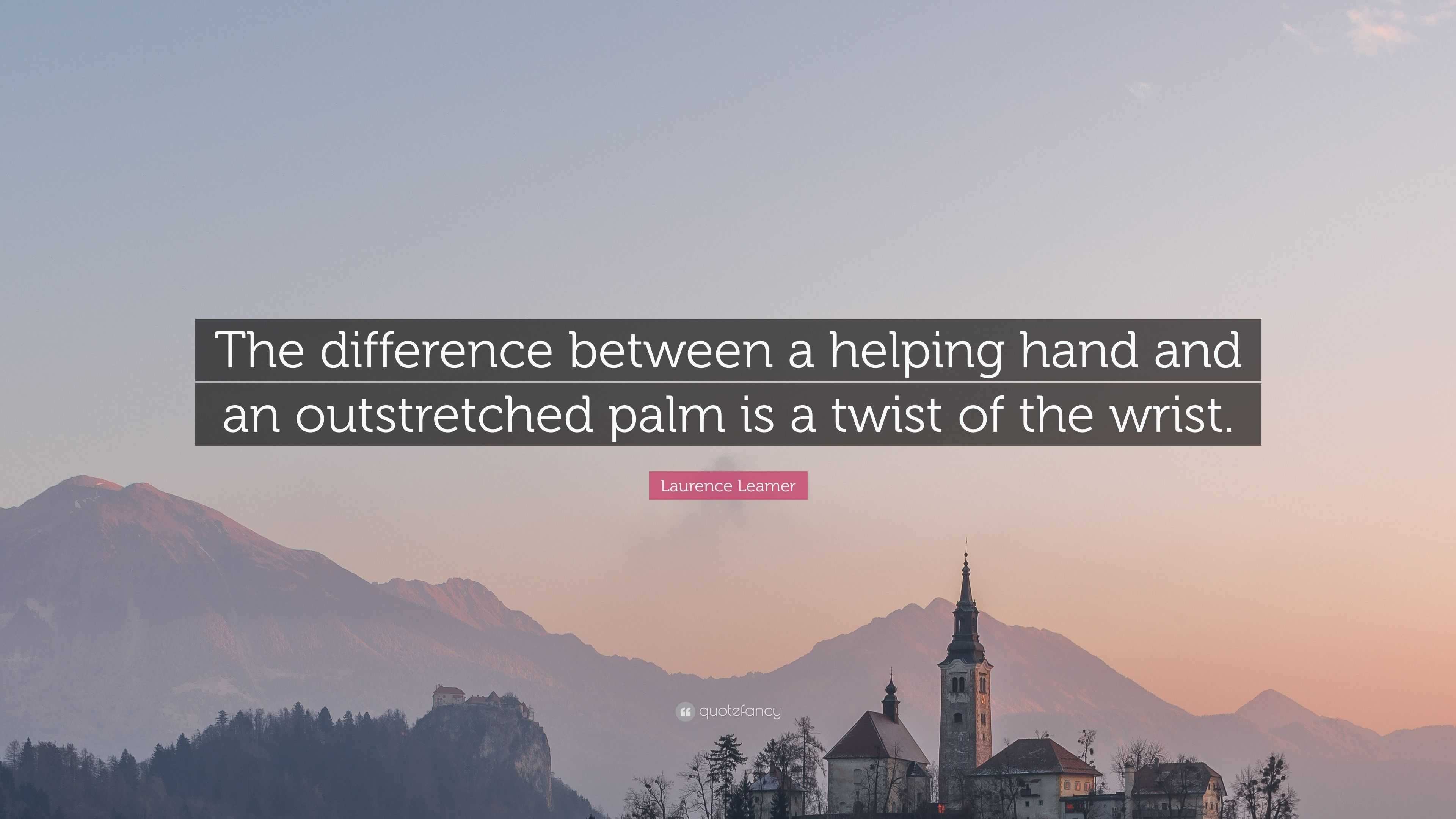 Laurence Leamer Quote: “The difference between a helping hand and an ...