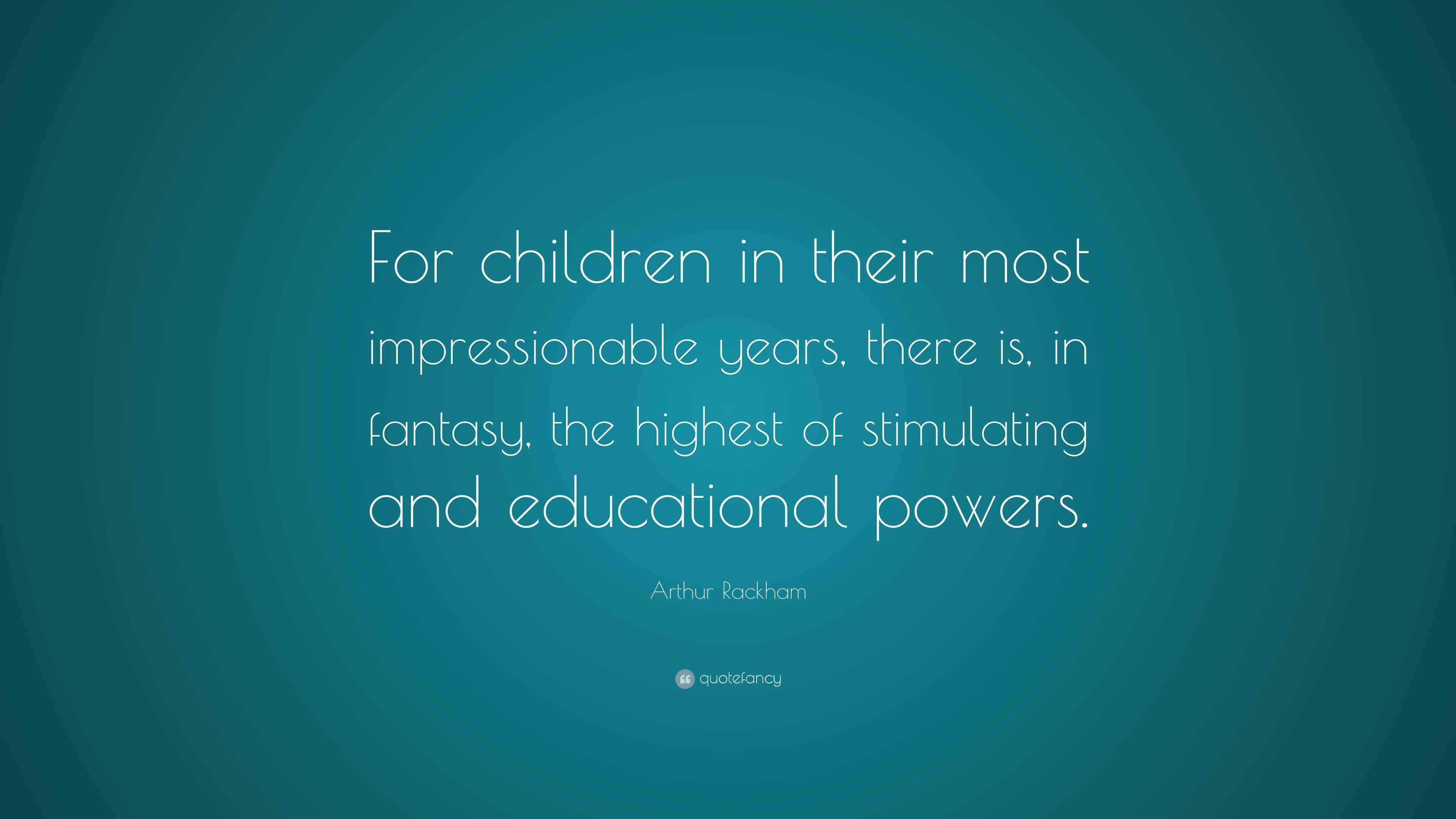 Arthur Rackham Quote: “For children in their most impressionable years ...