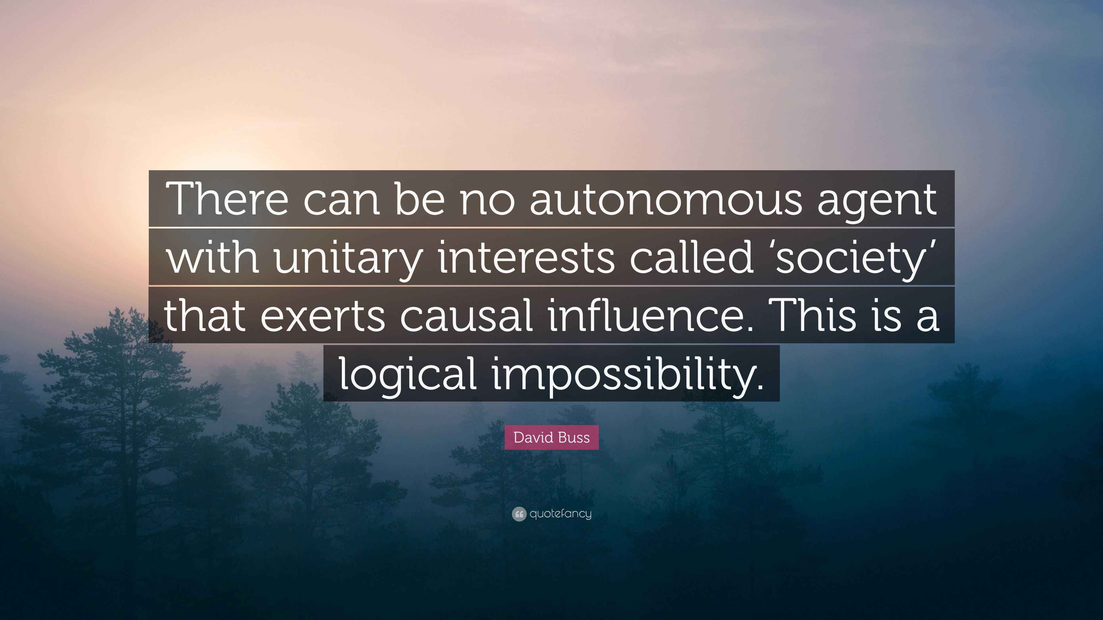 David Buss Quote: “There can be no autonomous agent with unitary ...