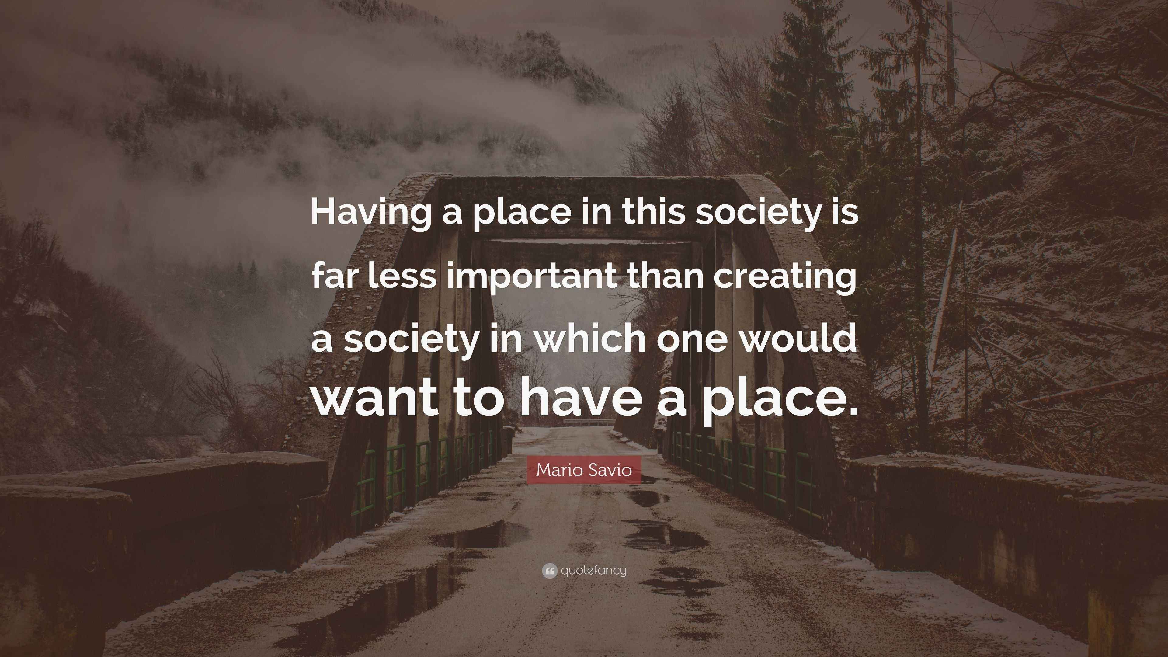 Mario Savio Quote: “Having a place in this society is far less ...