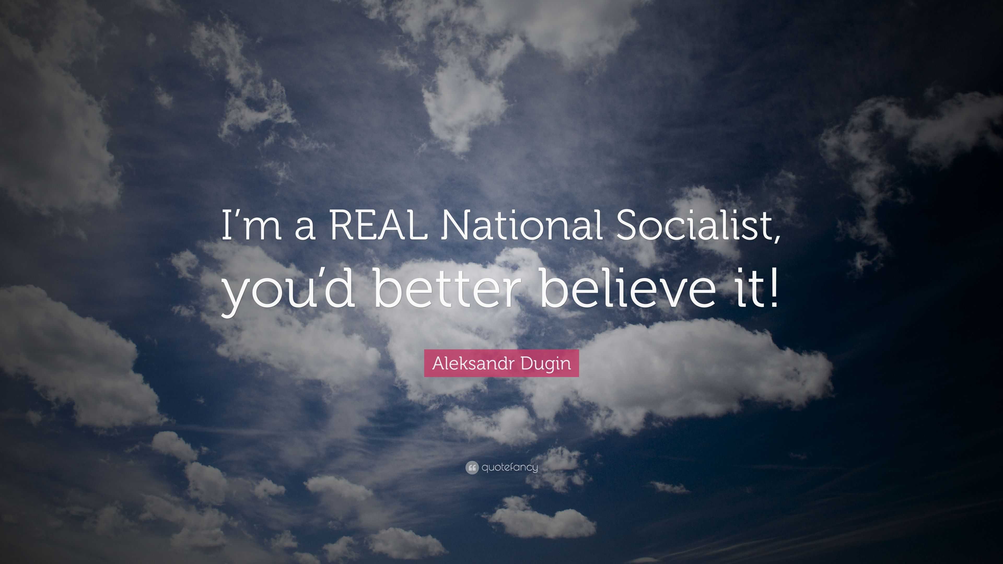 Aleksandr Dugin Quote: “I’m a REAL National Socialist, you’d better ...