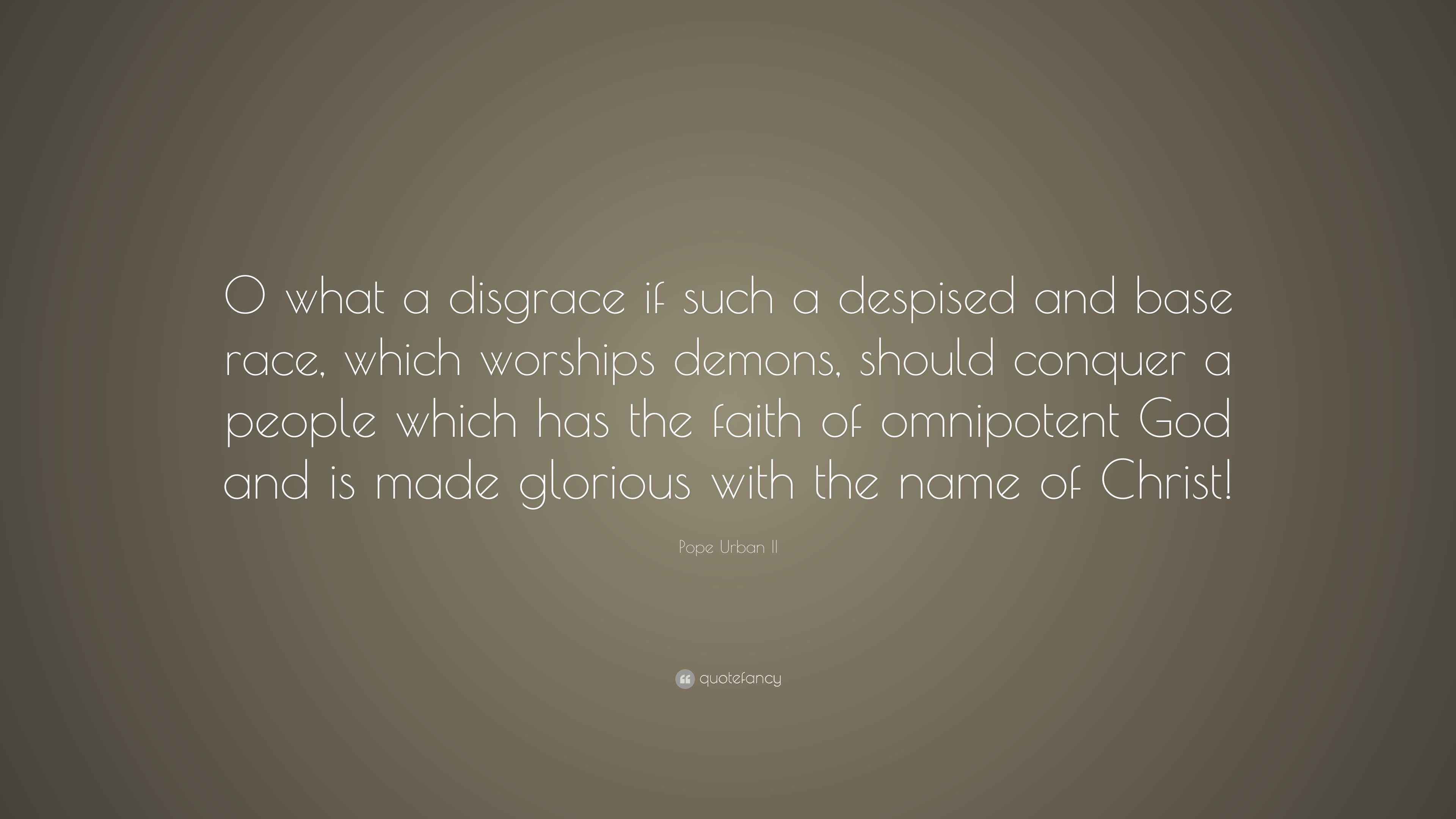 Pope Urban II Quote: “O what a disgrace if such a despised and base ...