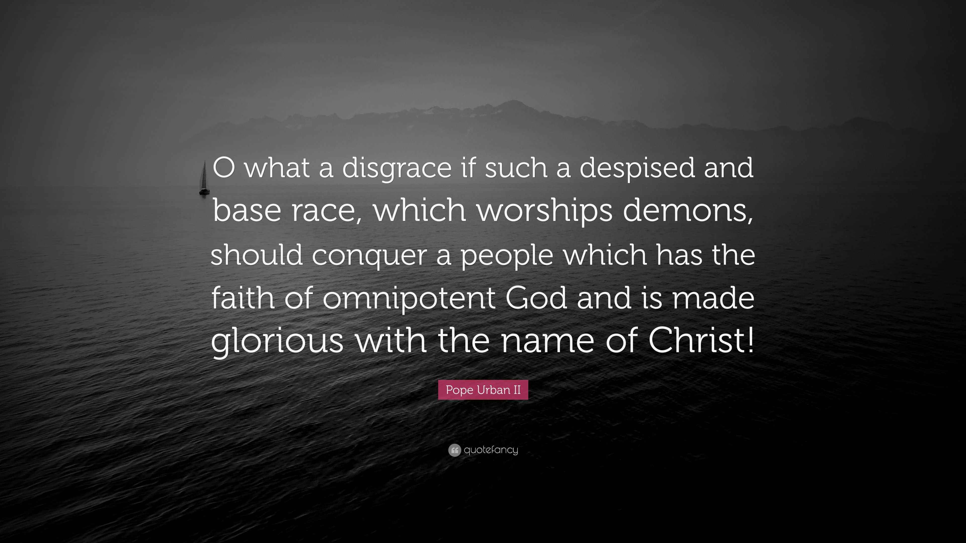 Pope Urban II Quote: “O what a disgrace if such a despised and base ...