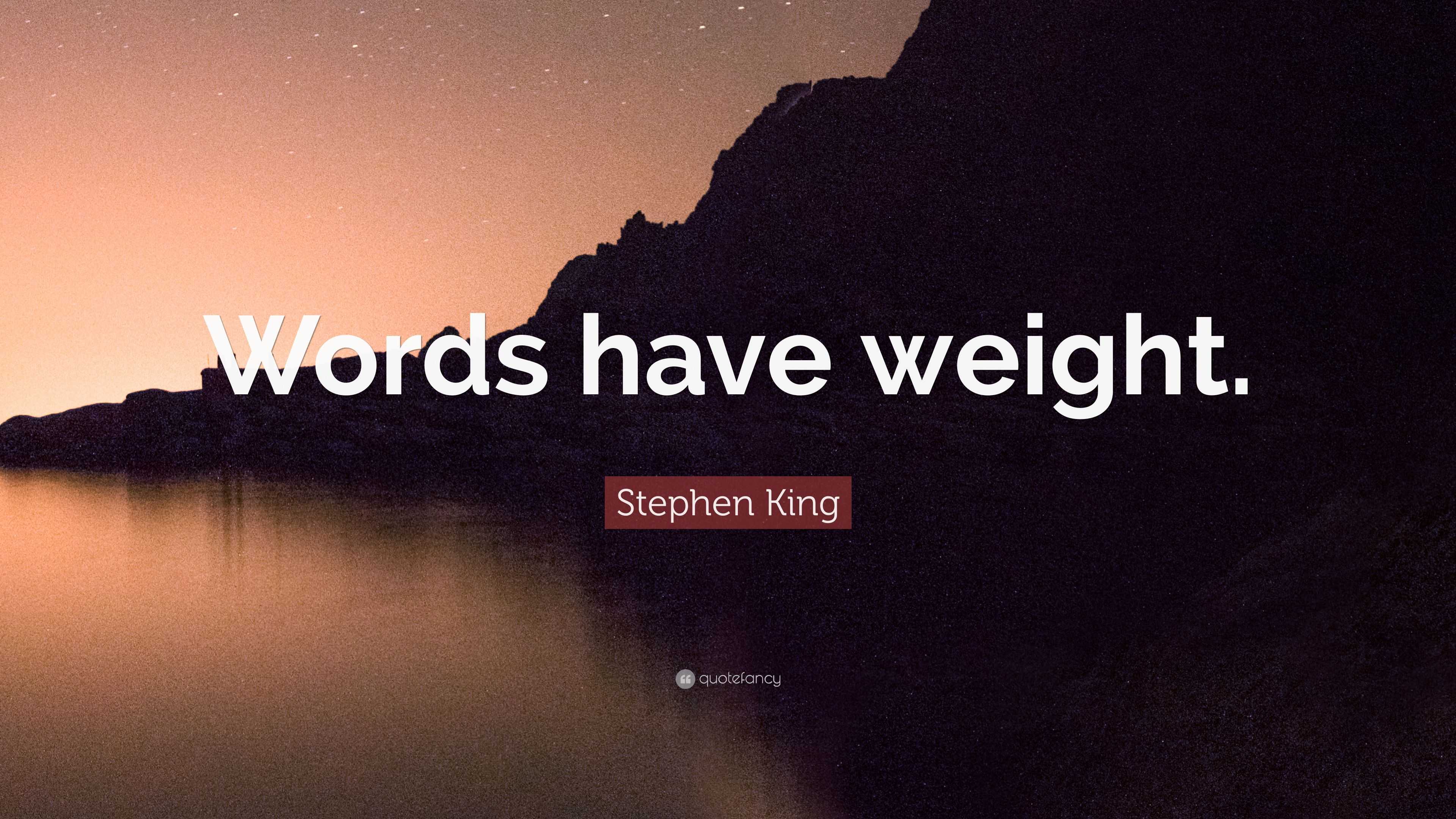 Stephen King Quote: “Words have weight.”
