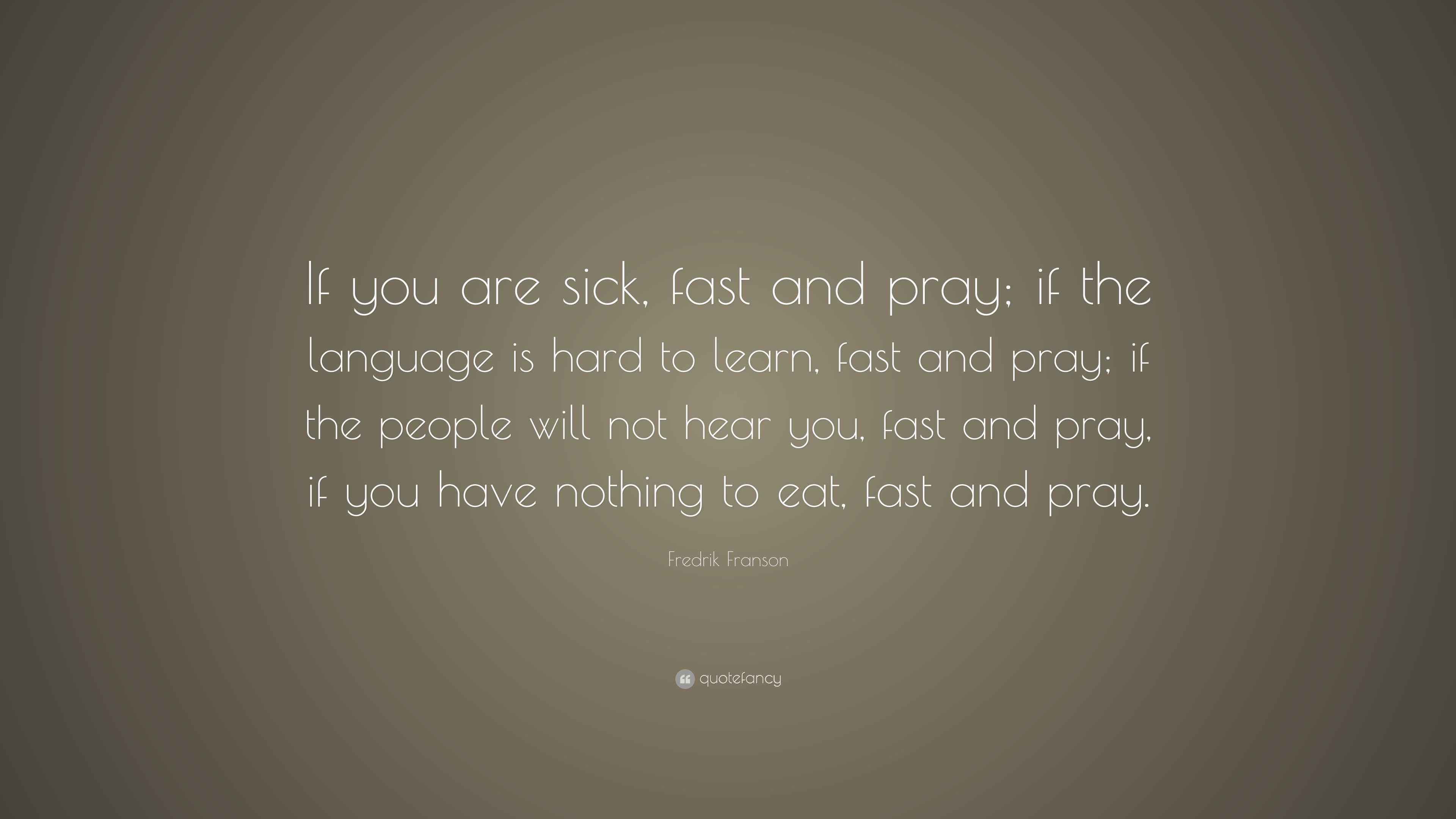 Fredrik Franson Quote: “If you are sick, fast and pray; if the language ...