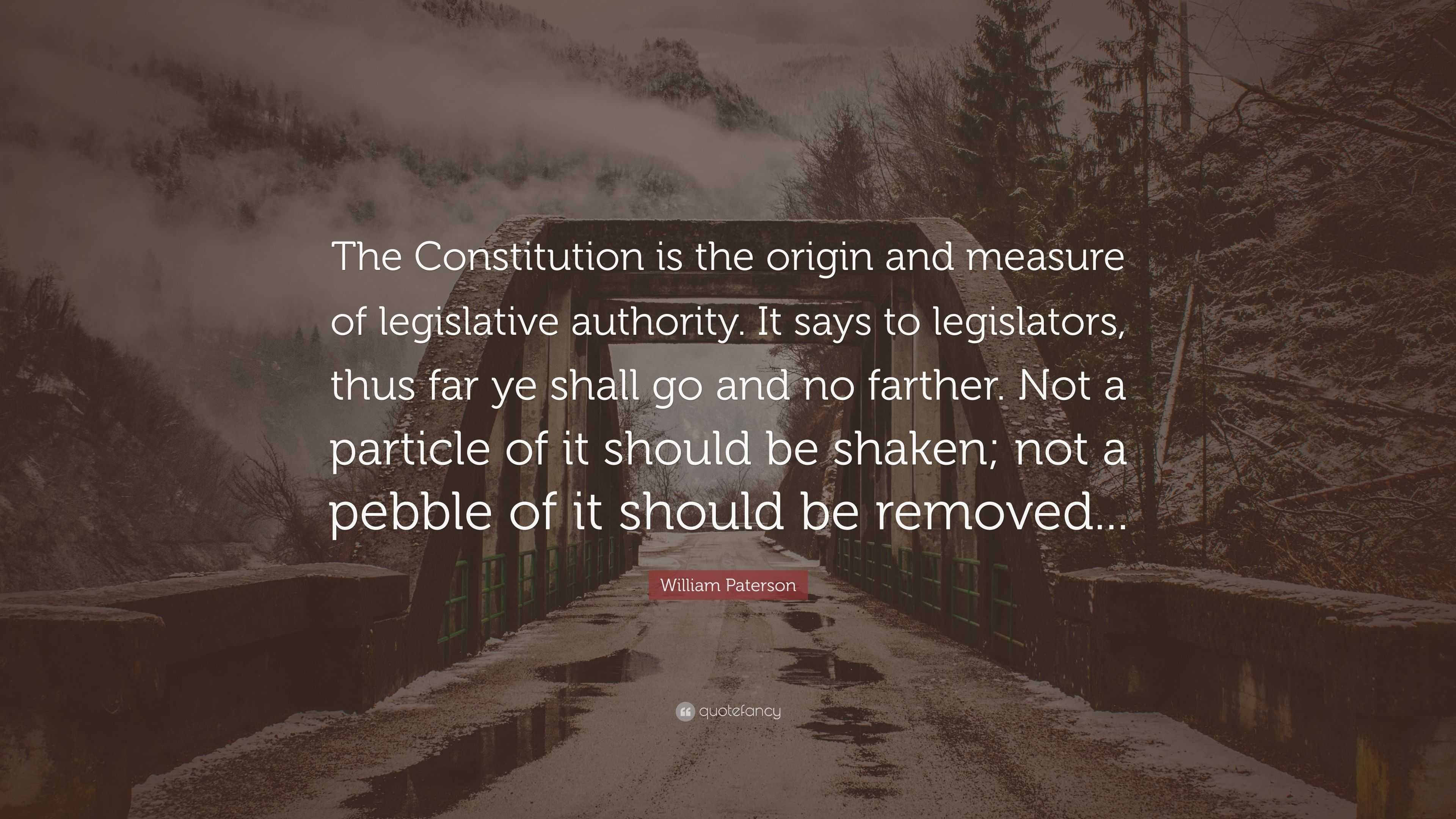 William Paterson Quote: “The Constitution is the origin and measure of ...