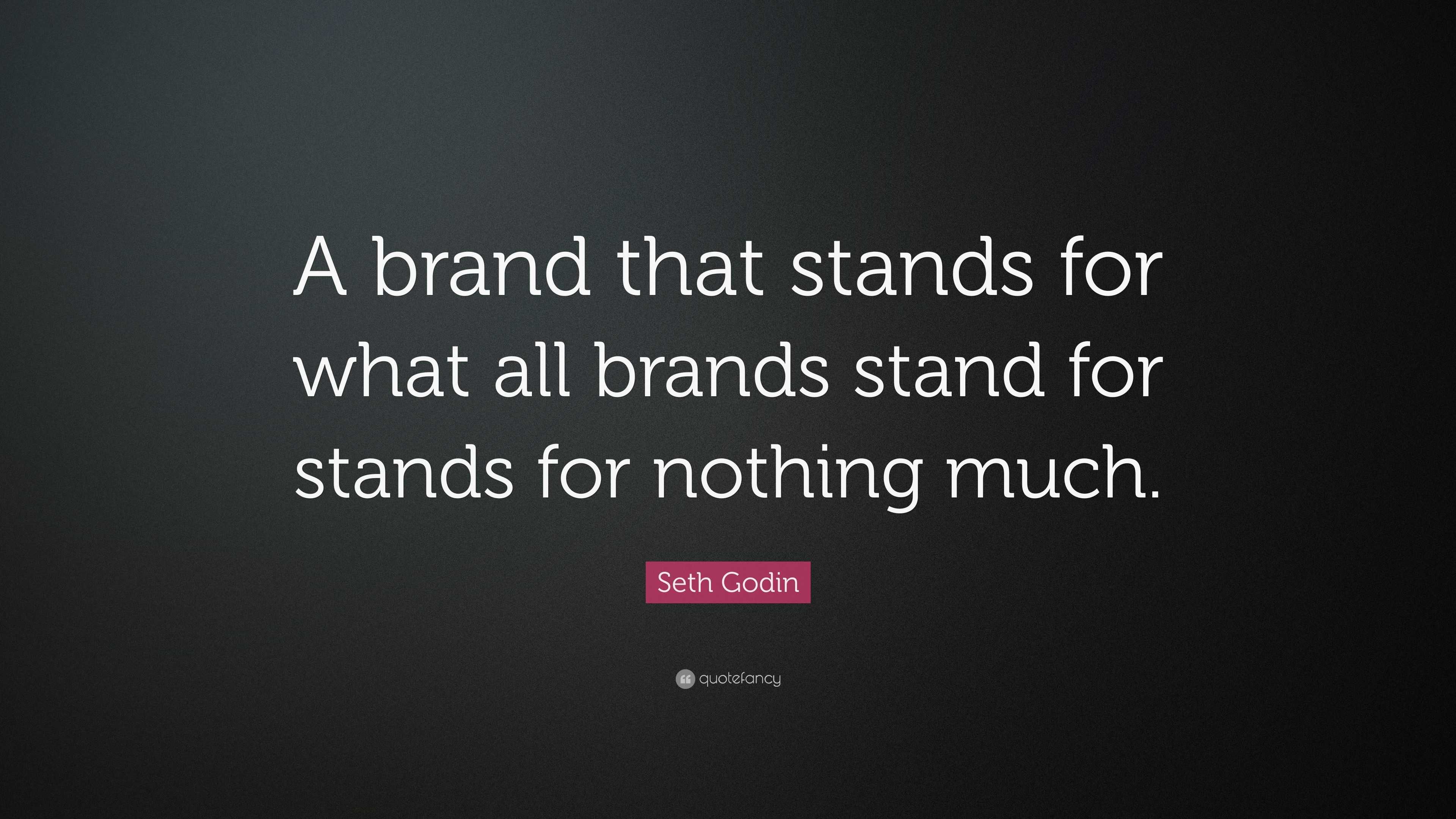 Seth Godin Quote: “A brand that stands for what all brands stand for ...