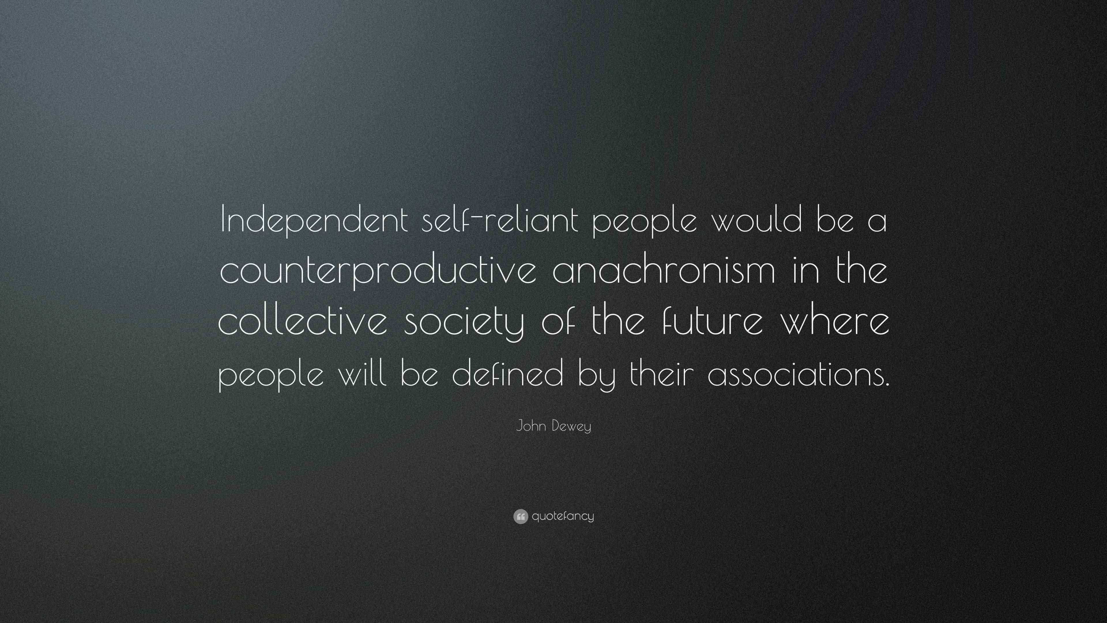 John Dewey Quote: “Independent self-reliant people would be a ...