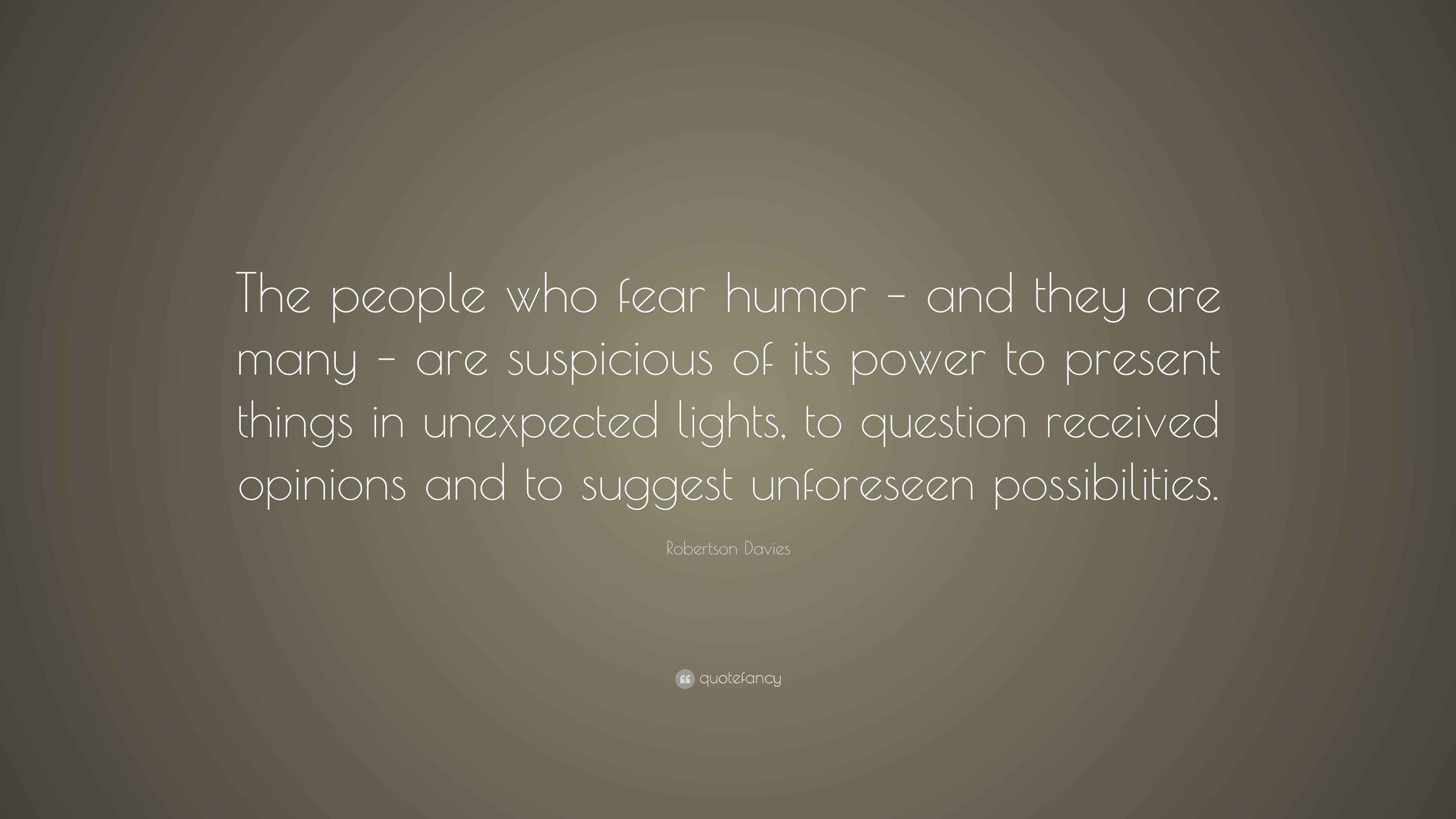 Robertson Davies Quote: “The people who fear humor – and they are many ...