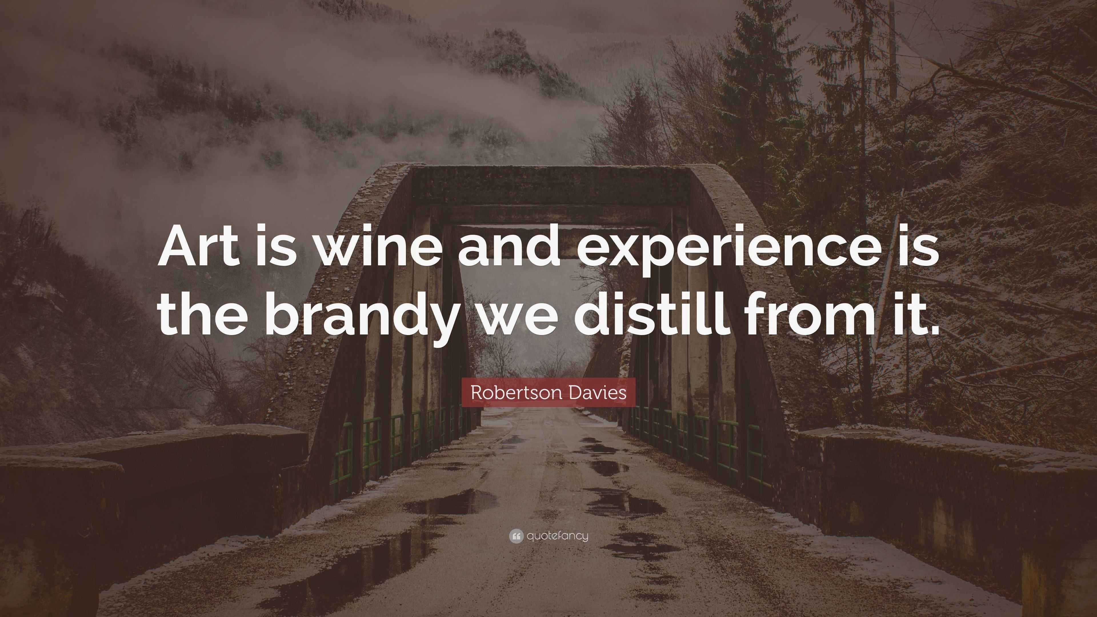 Robertson Davies Quote: “Art is wine and experience is the brandy we ...