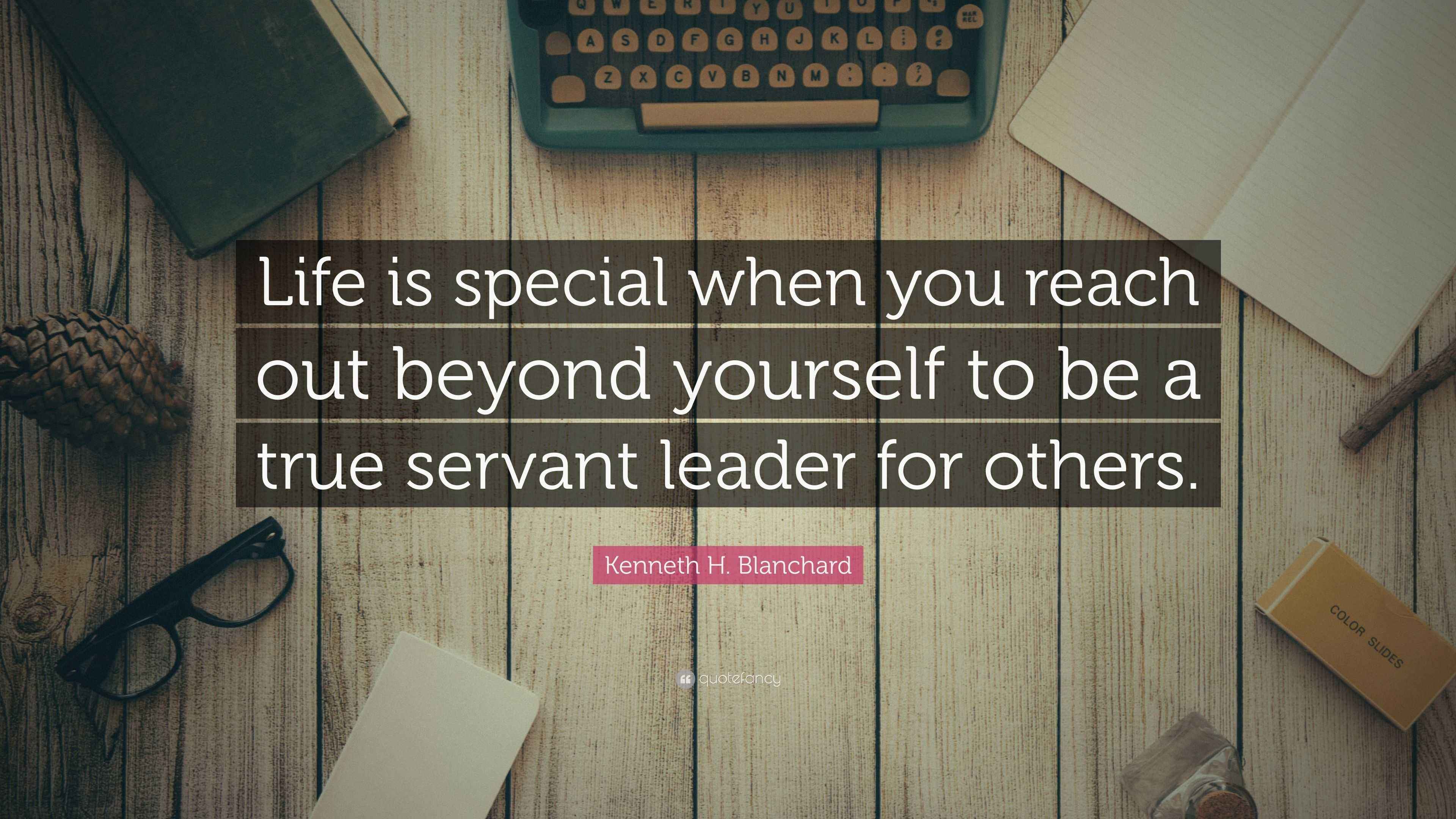 Kenneth H. Blanchard Quote: “Life is special when you reach out beyond ...