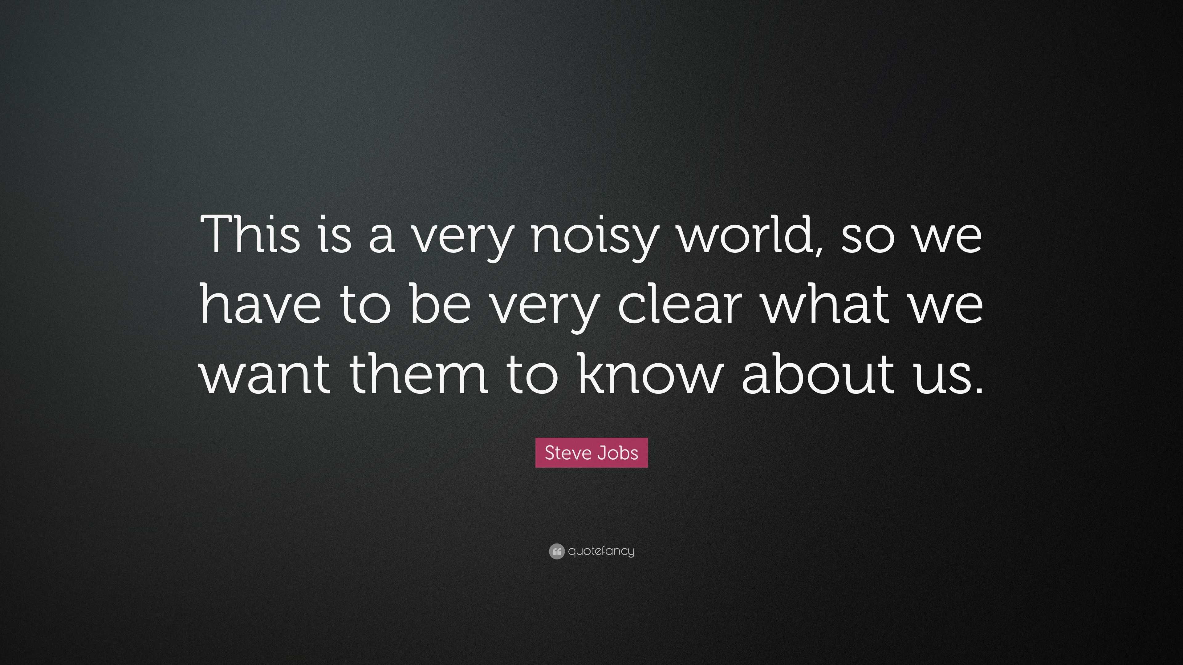 Steve Jobs Quote: “This is a very noisy world, so we have to be very ...