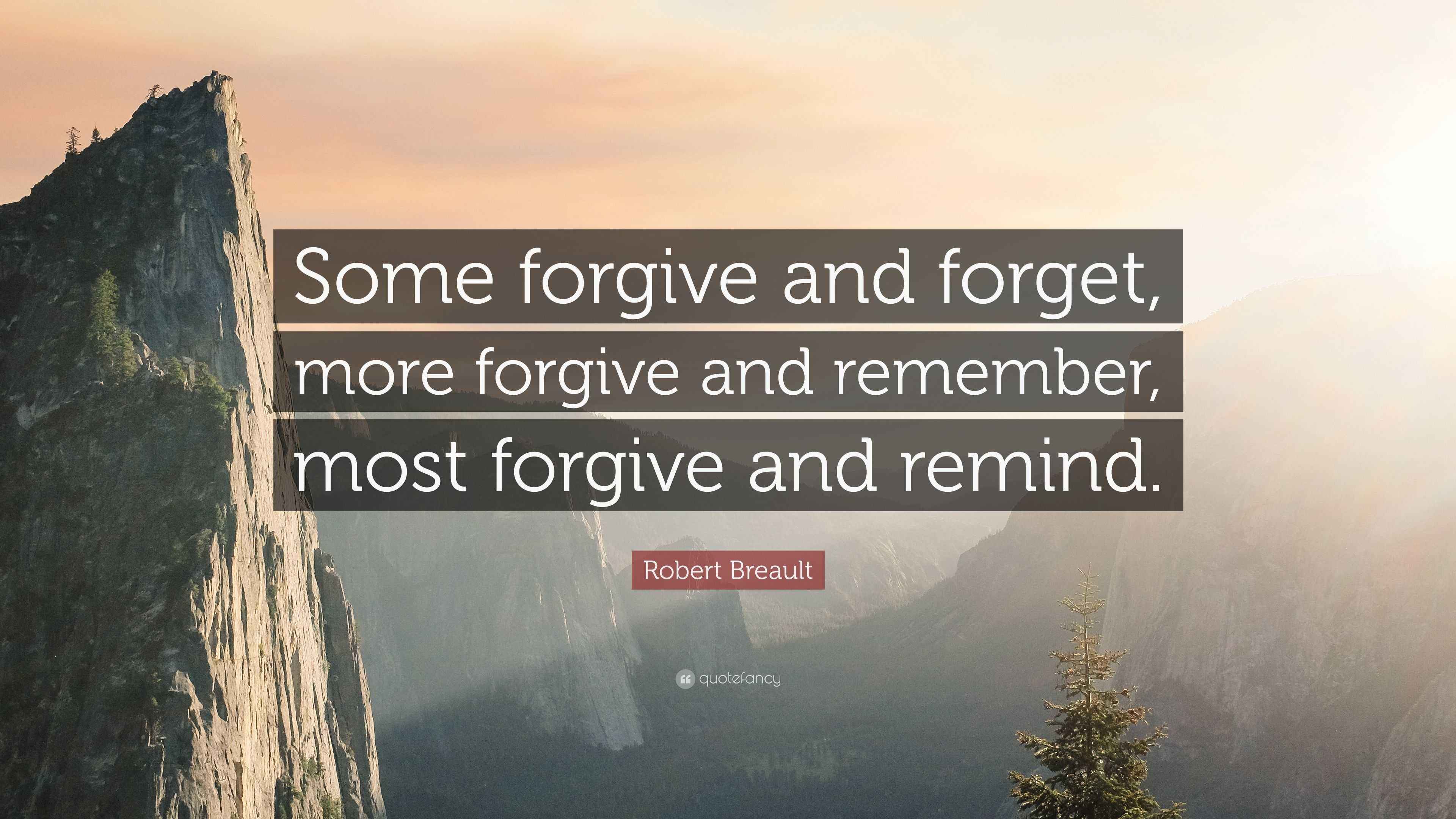 Robert Breault Quote: “Some forgive and forget, more forgive and ...