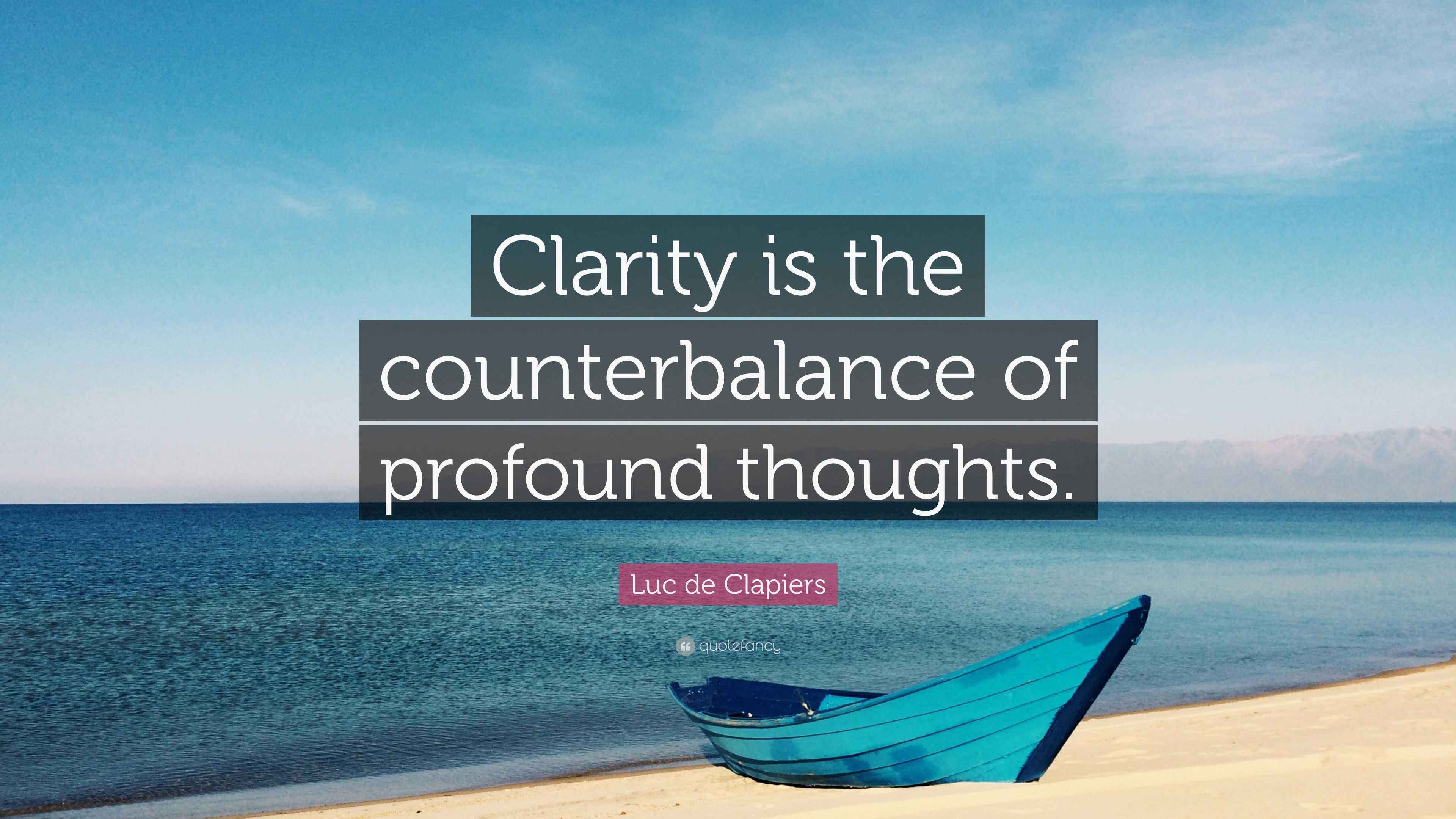 Luc de Clapiers Quote: “Clarity is the counterbalance of profound ...